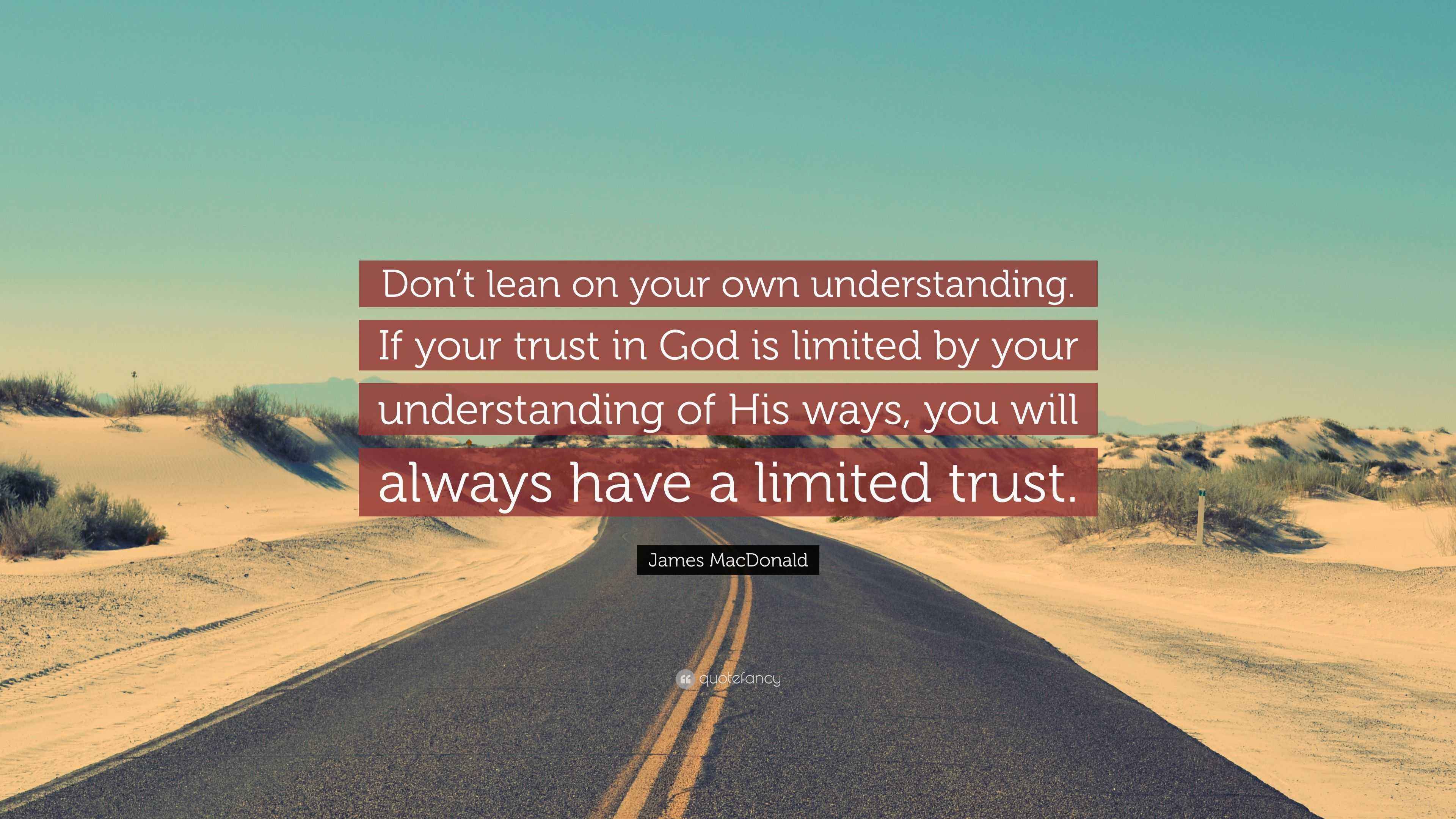 James MacDonald Quote: “Don’t lean on your own understanding. If your ...