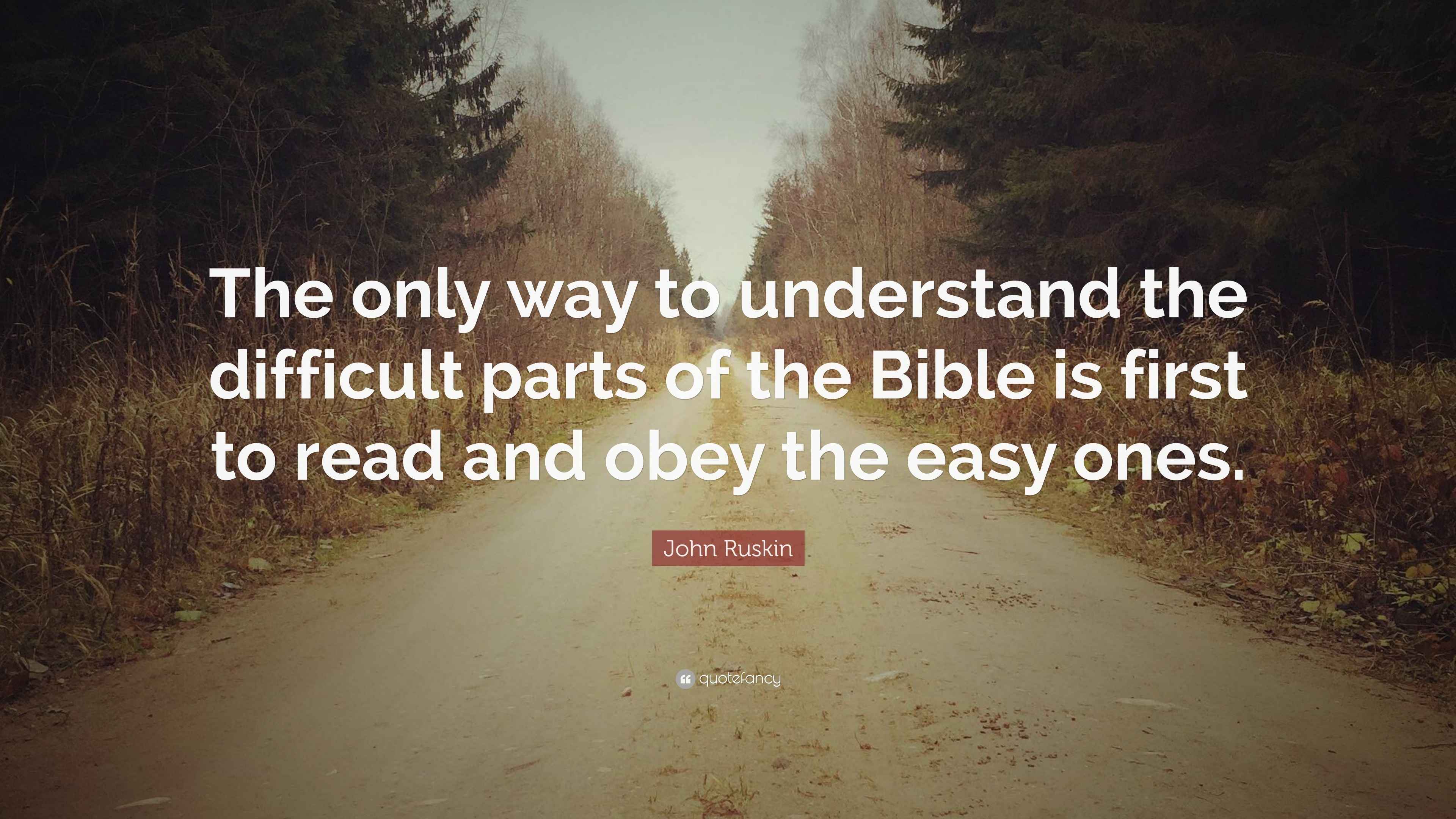 John Ruskin Quote: “The only way to understand the difficult parts of ...