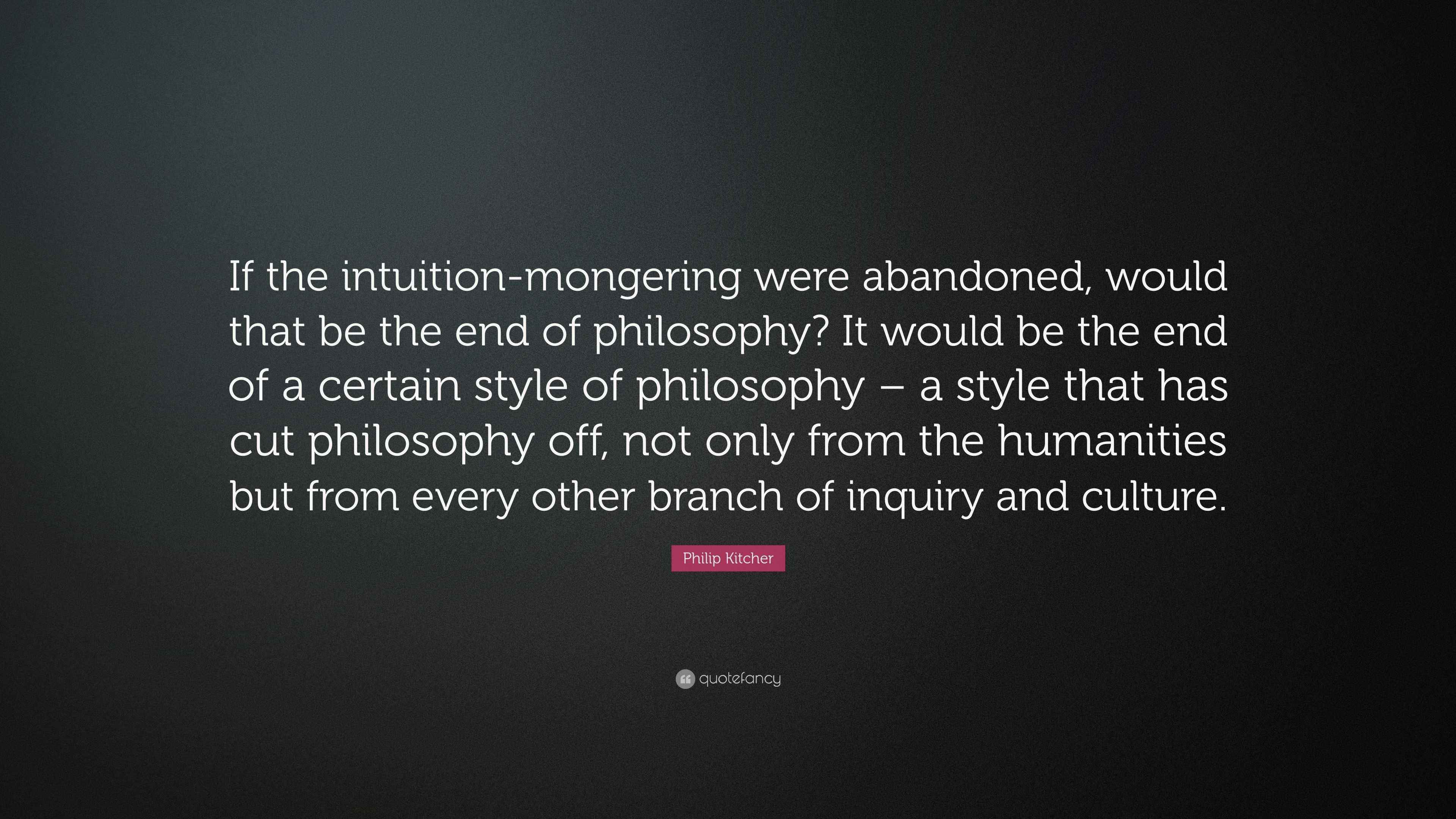 Philip Kitcher Quote: “If the intuition-mongering were abandoned, would ...