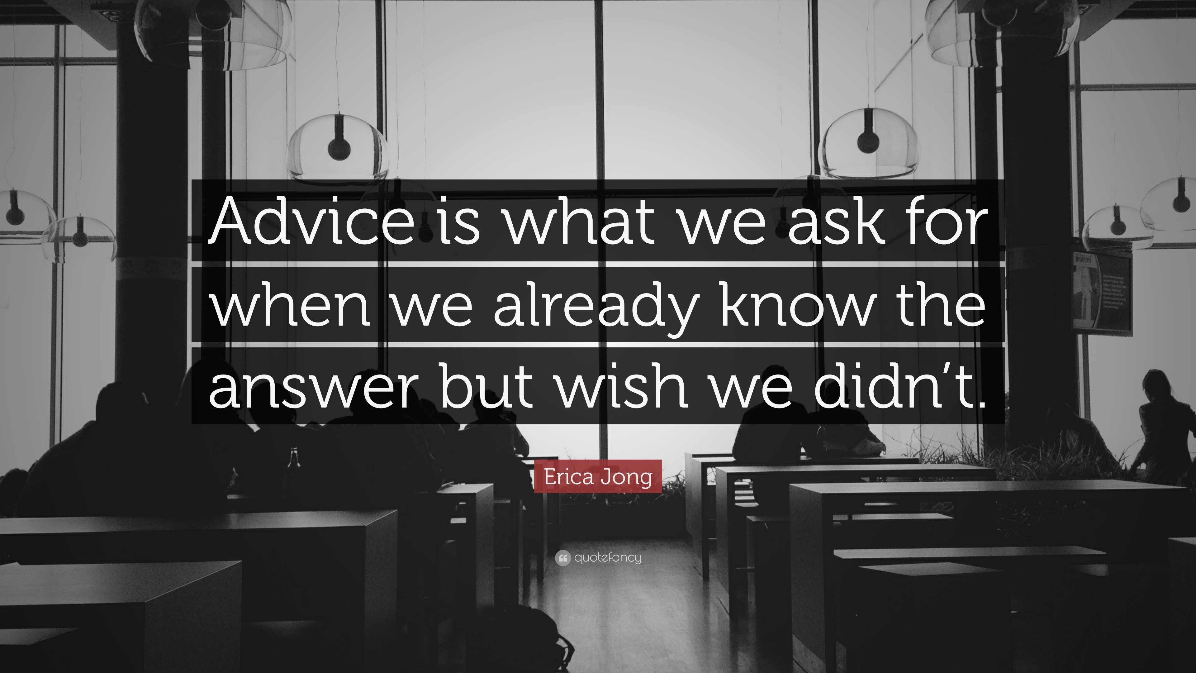 Erica Jong Quote: “Advice is what we ask for when we already know the ...