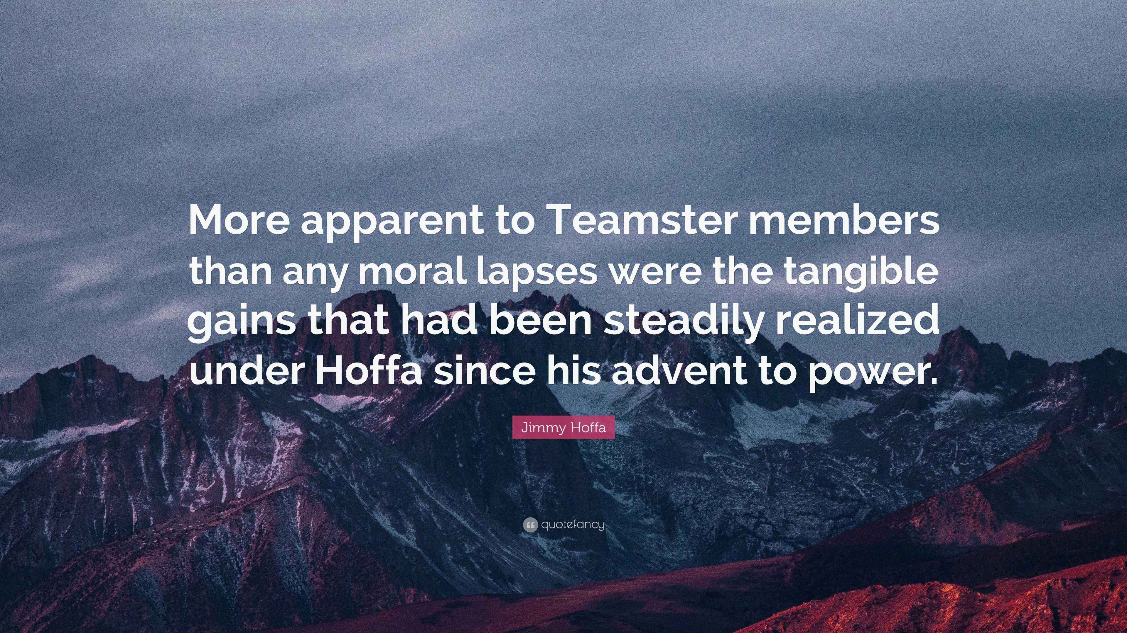 Jimmy Hoffa Quote: “More apparent to Teamster members than any moral ...
