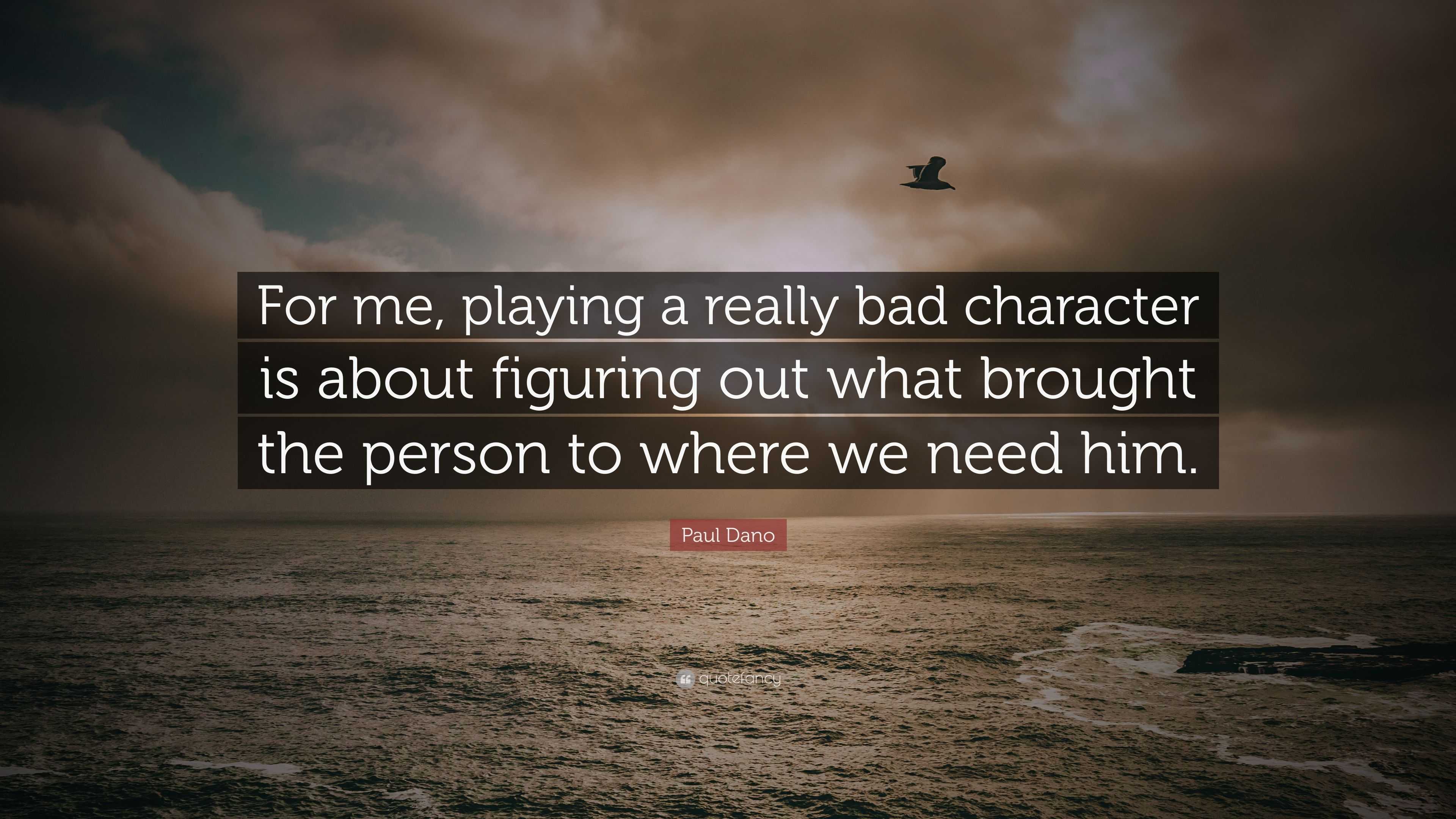 Paul Dano Quote: “For me, playing a really bad character is about ...