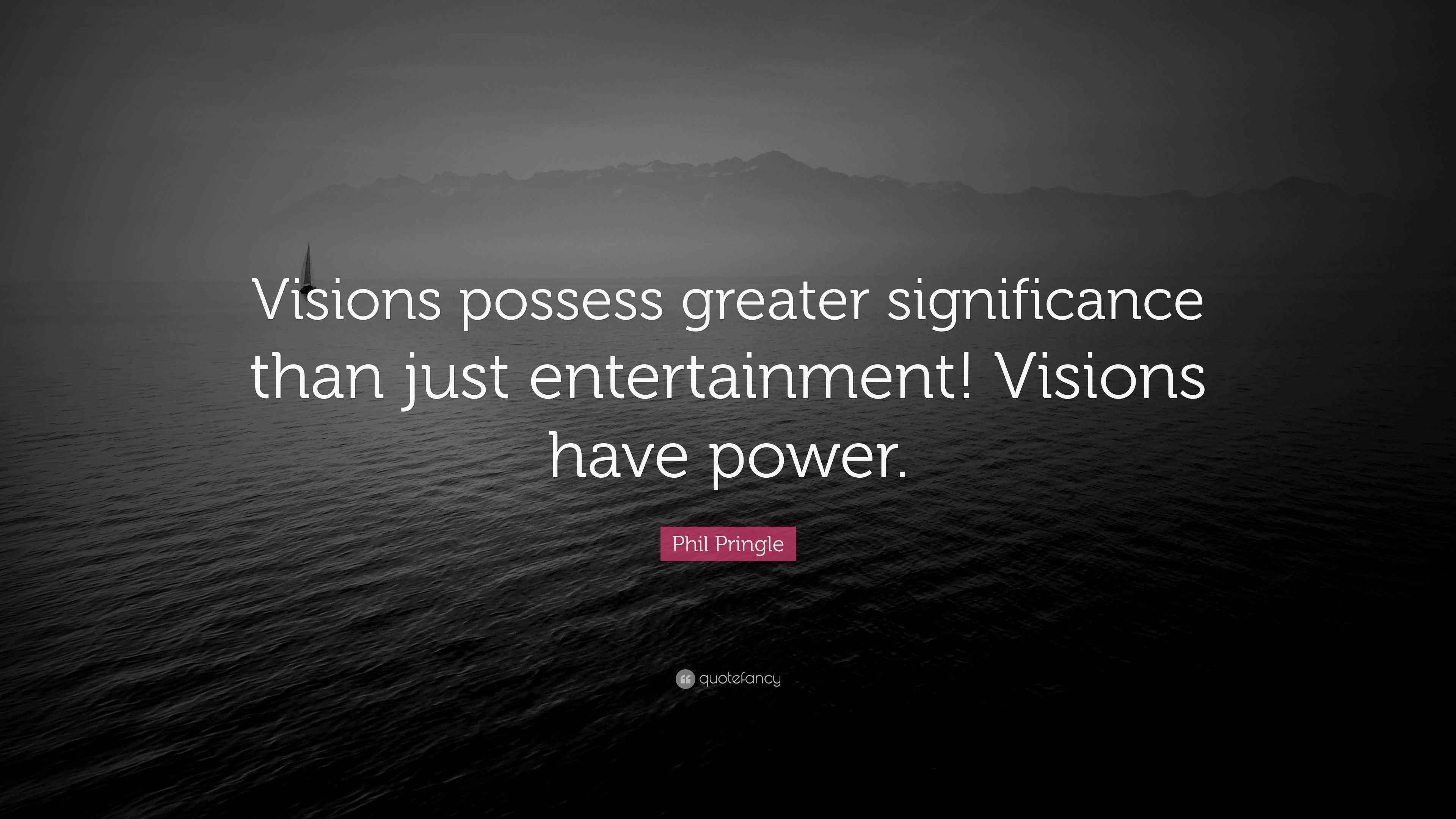 Phil Pringle Quote: “Visions possess greater significance than just ...