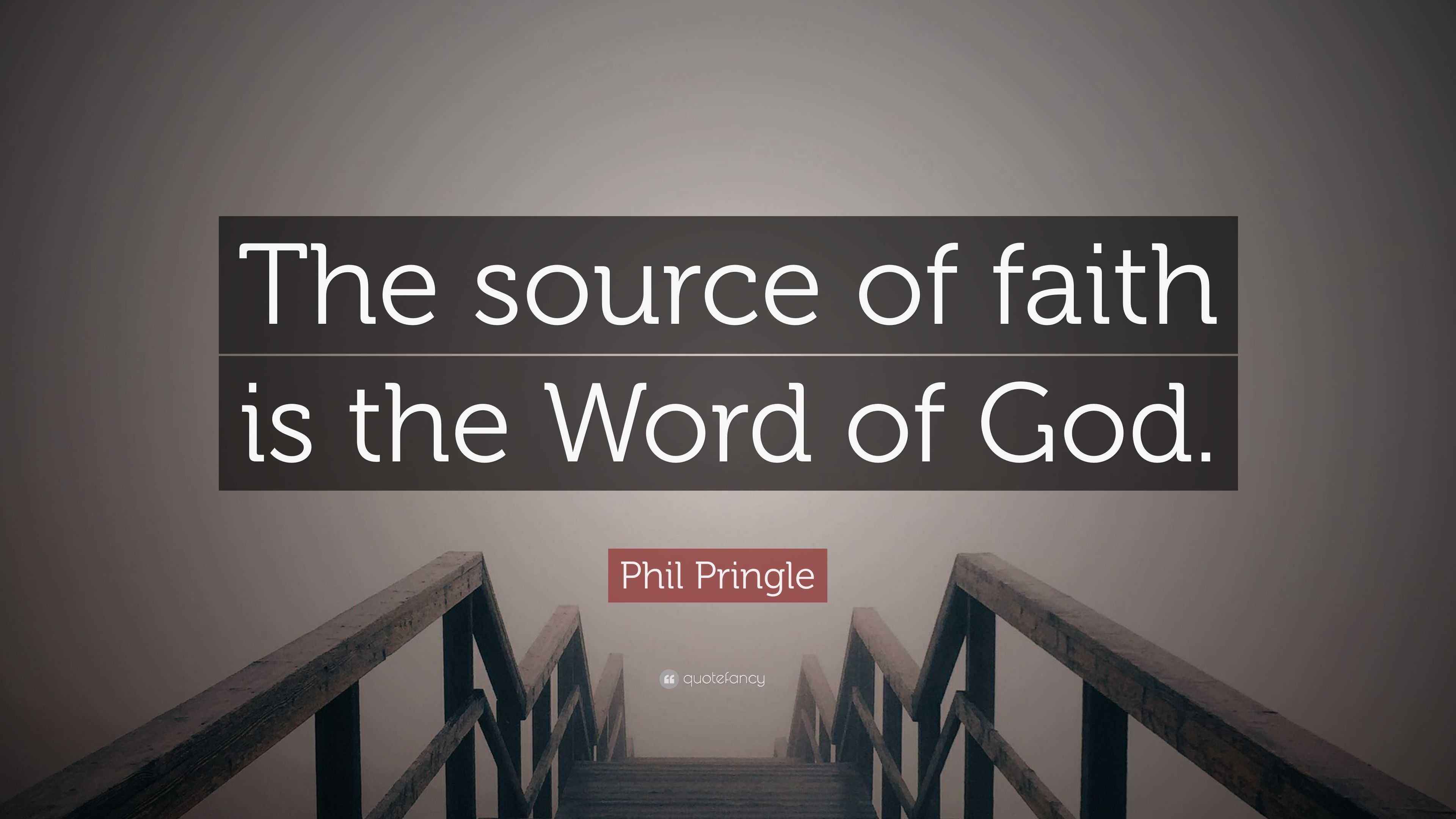 Phil Pringle Quote: “The source of faith is the Word of God.”