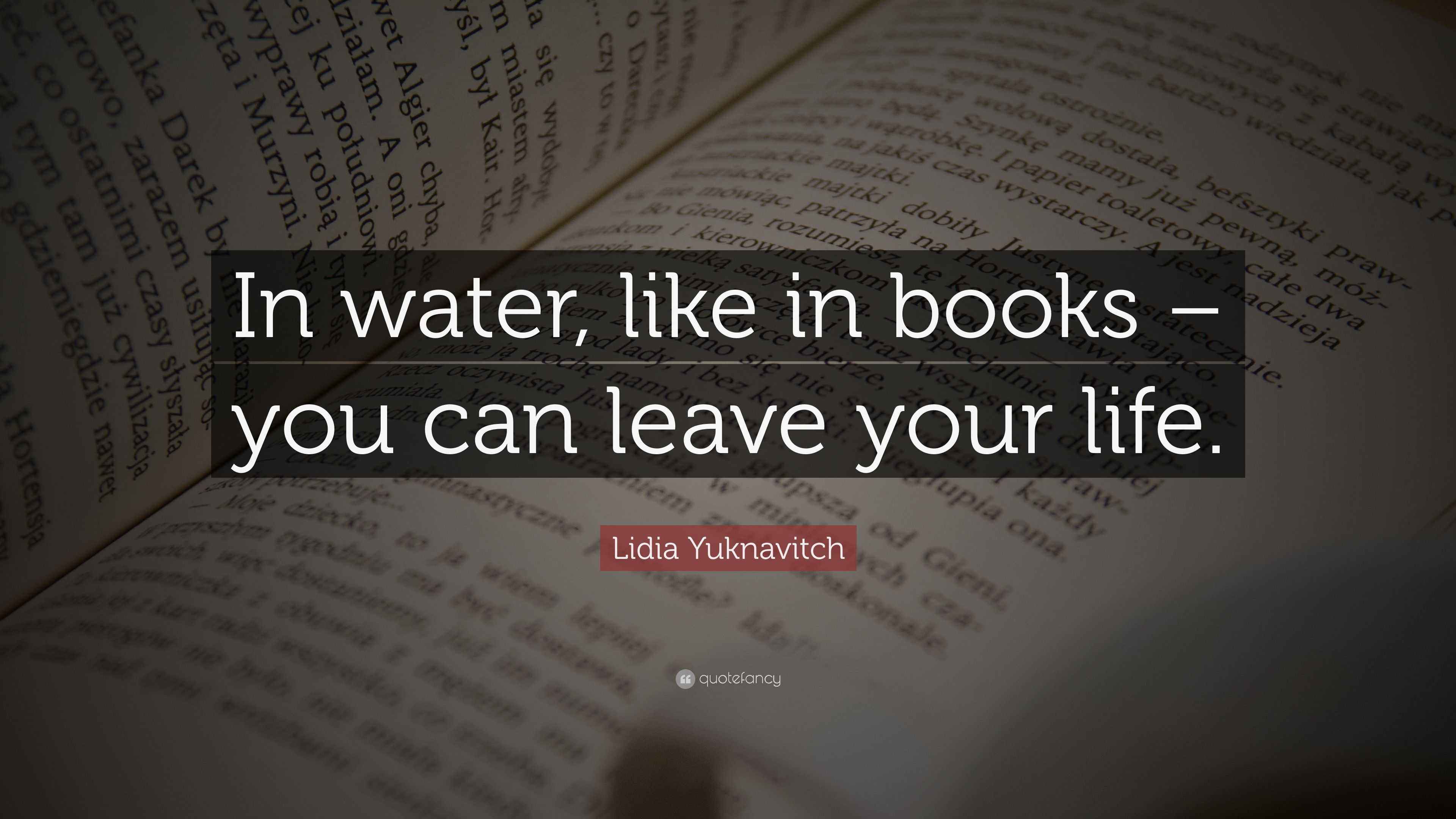 Lidia Yuknavitch Quote: “In water, like in books – you can leave your ...