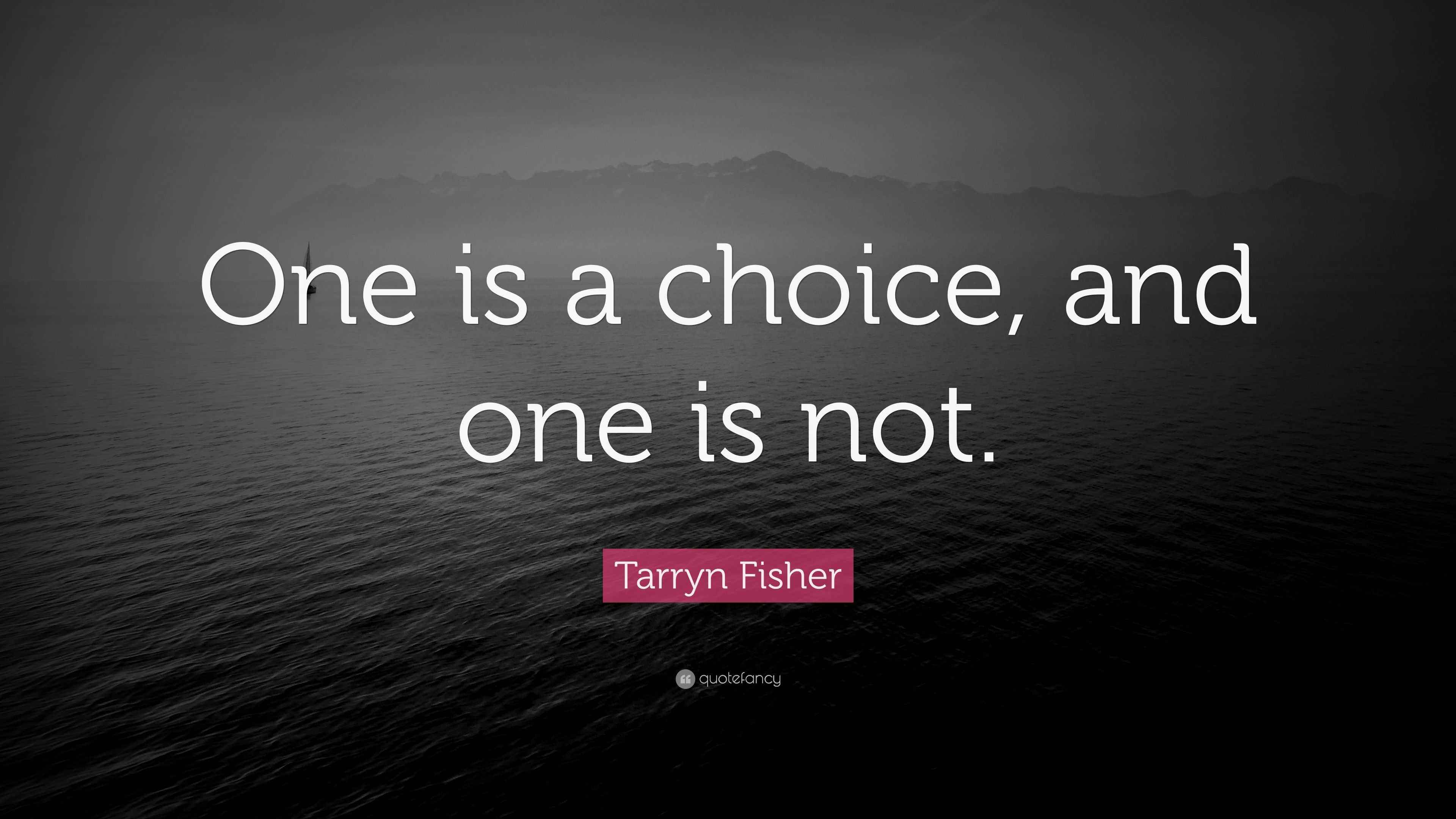 Tarryn Fisher Quote: “One is a choice, and one is not.”