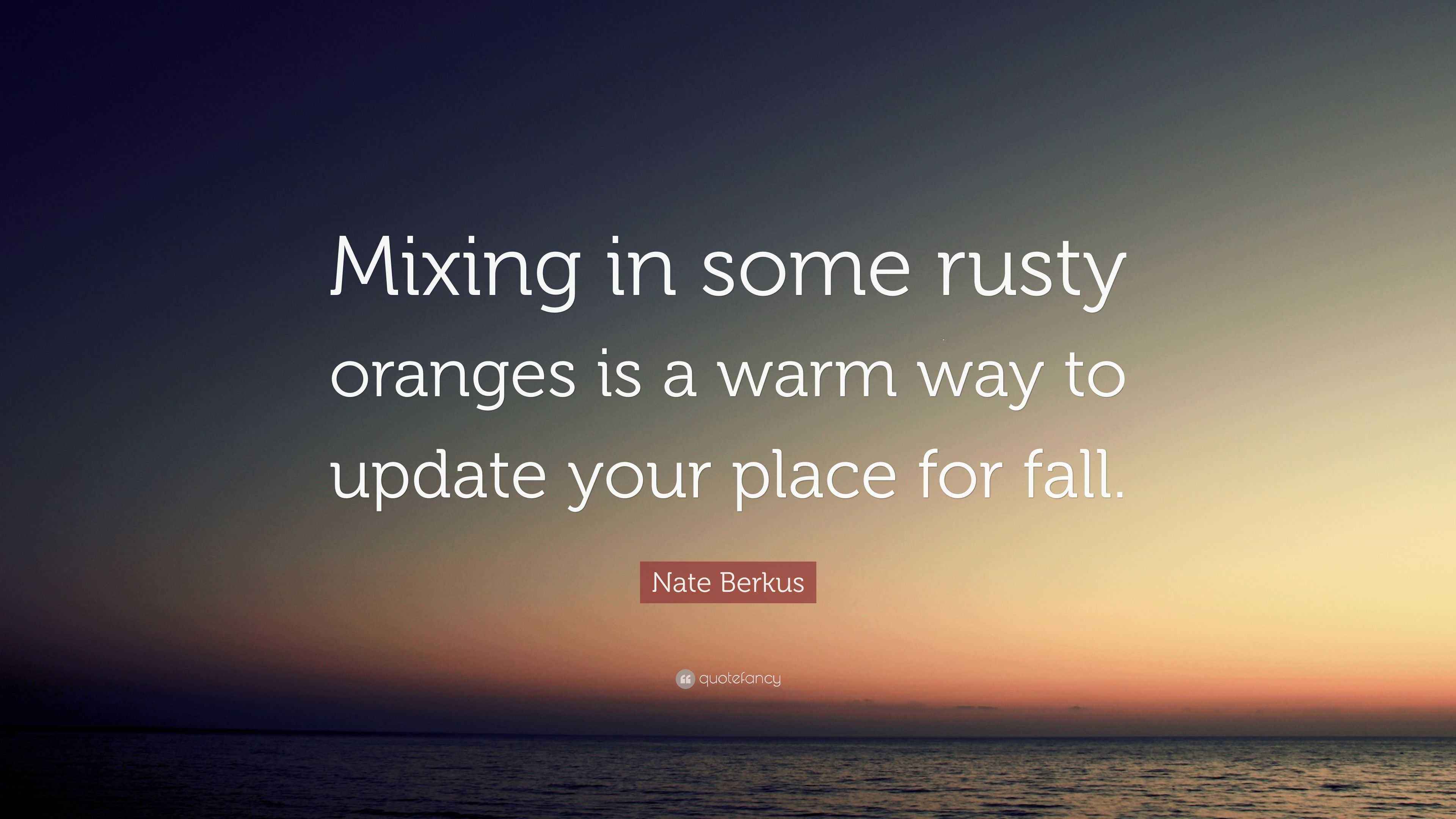 Nate Berkus Quote: “Mixing in some rusty oranges is a warm way to ...