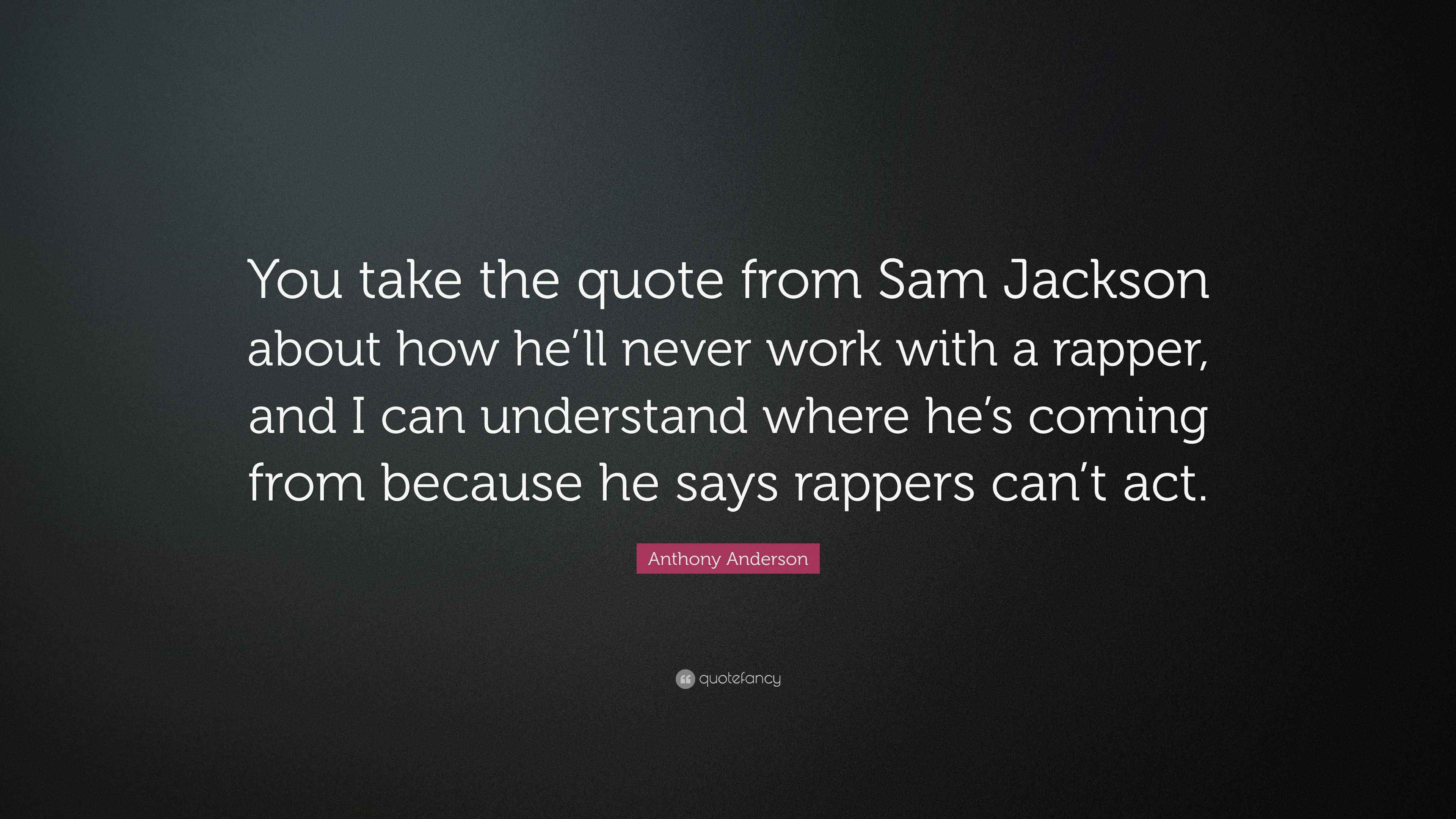 Anthony Anderson Quote: “You take the quote from Sam Jackson about how ...