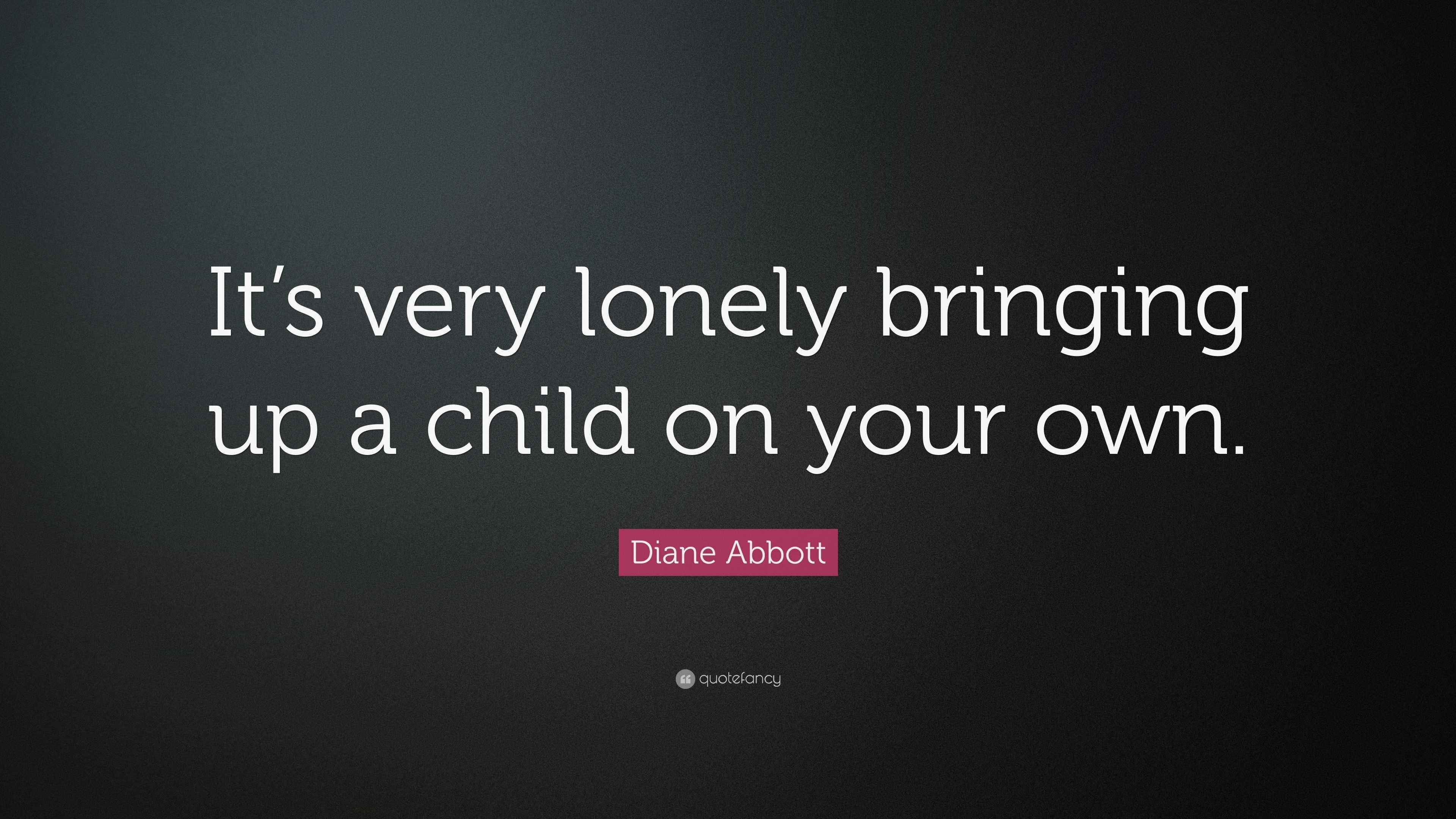 Diane Abbott Quote: “It’s very lonely bringing up a child on your own.”