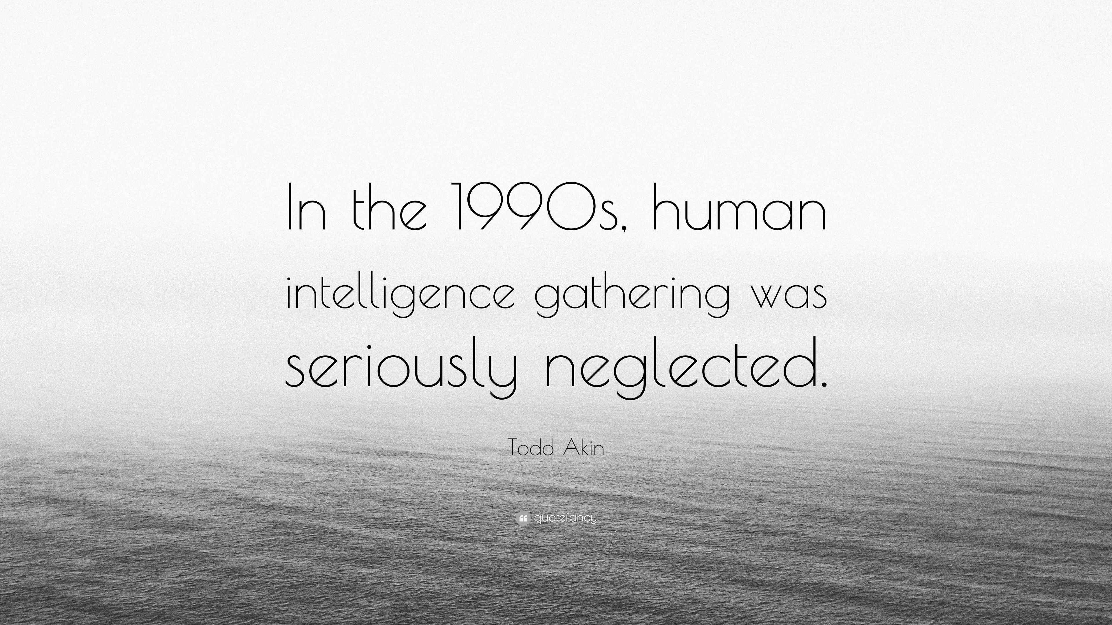 Todd Akin Quote: “In the 1990s, human intelligence gathering was ...