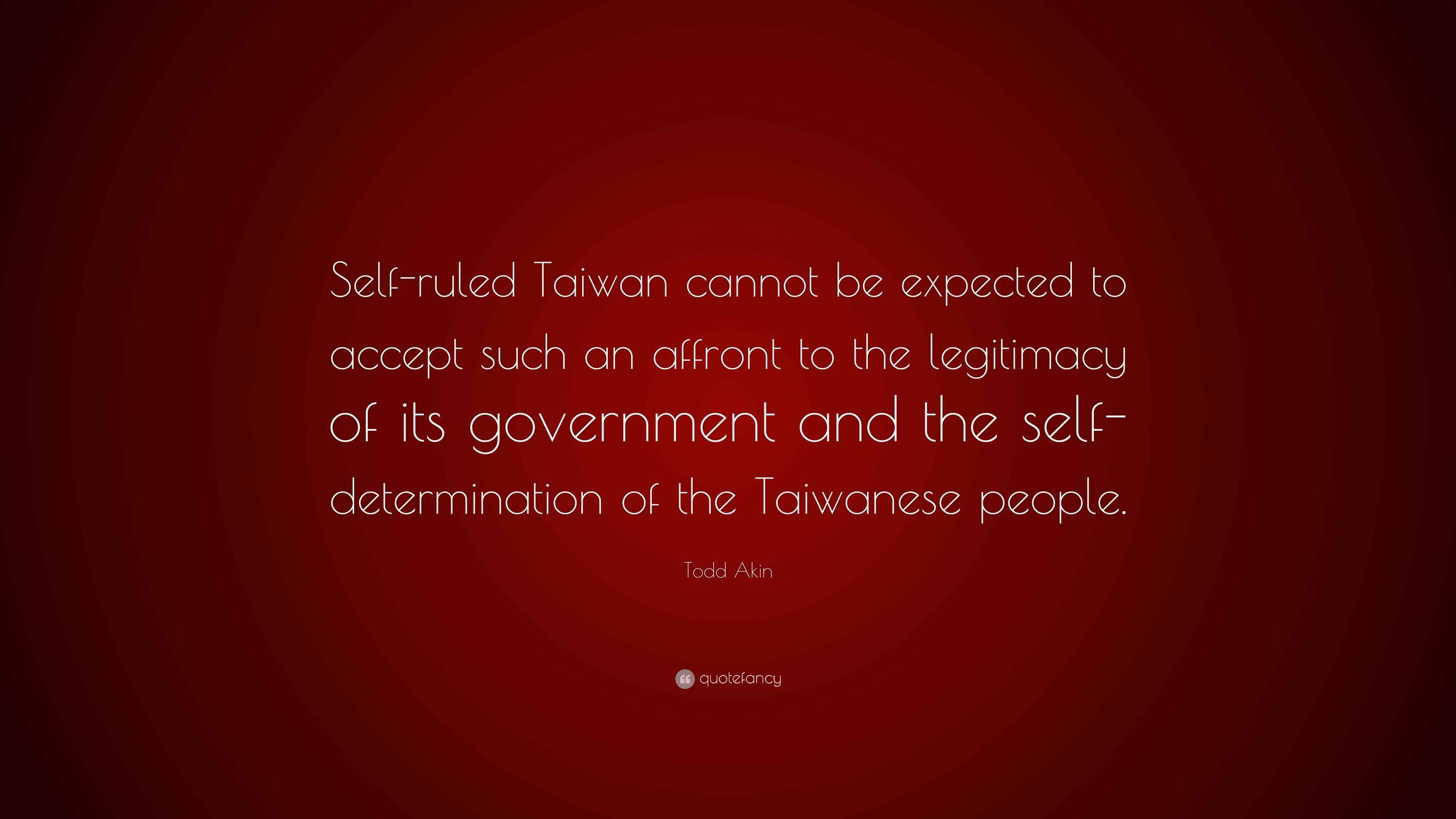 Todd Akin Quote: “Self-ruled Taiwan cannot be expected to accept such ...