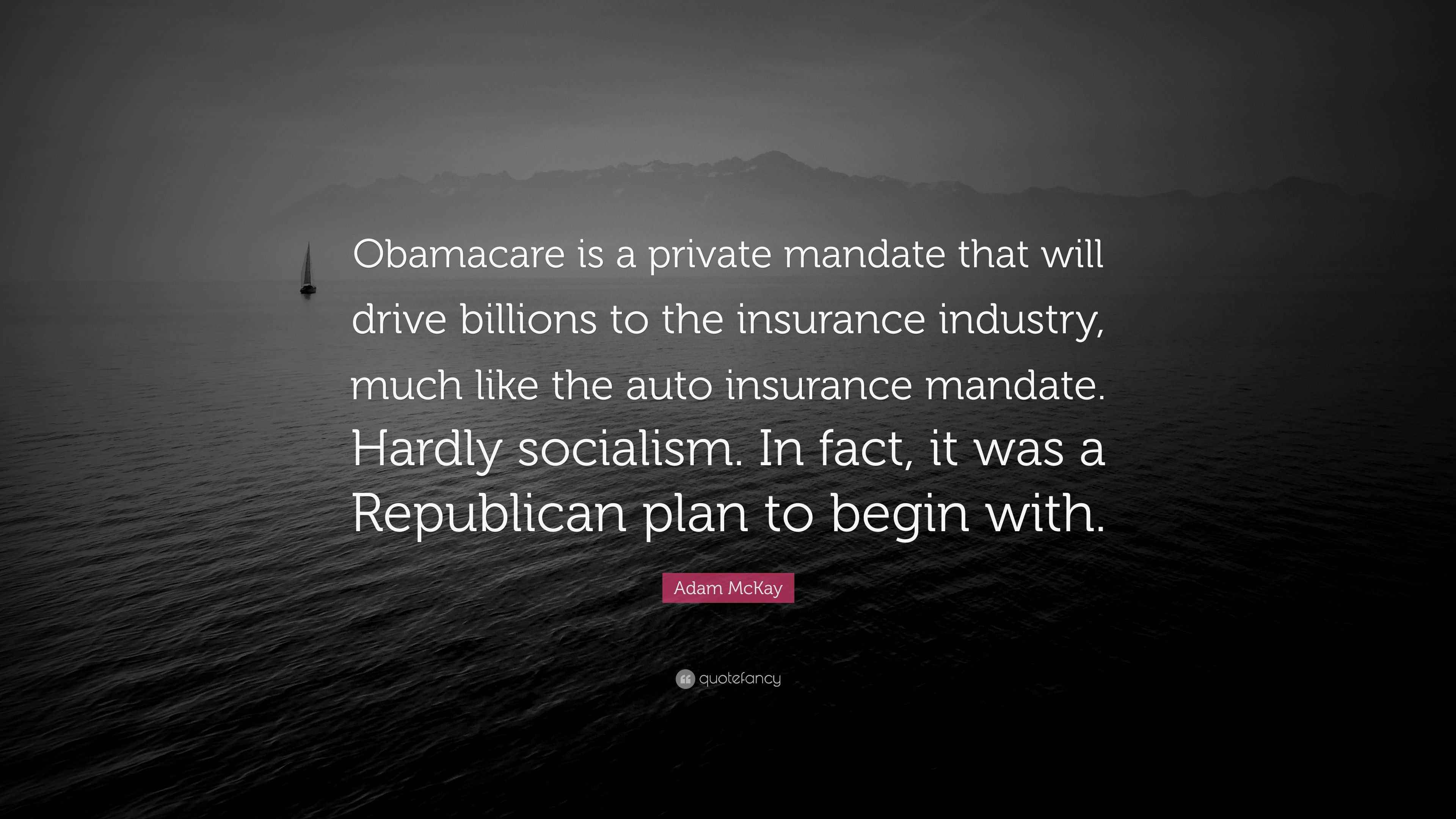 Adam McKay Quote: “Obamacare is a private mandate that will drive ...