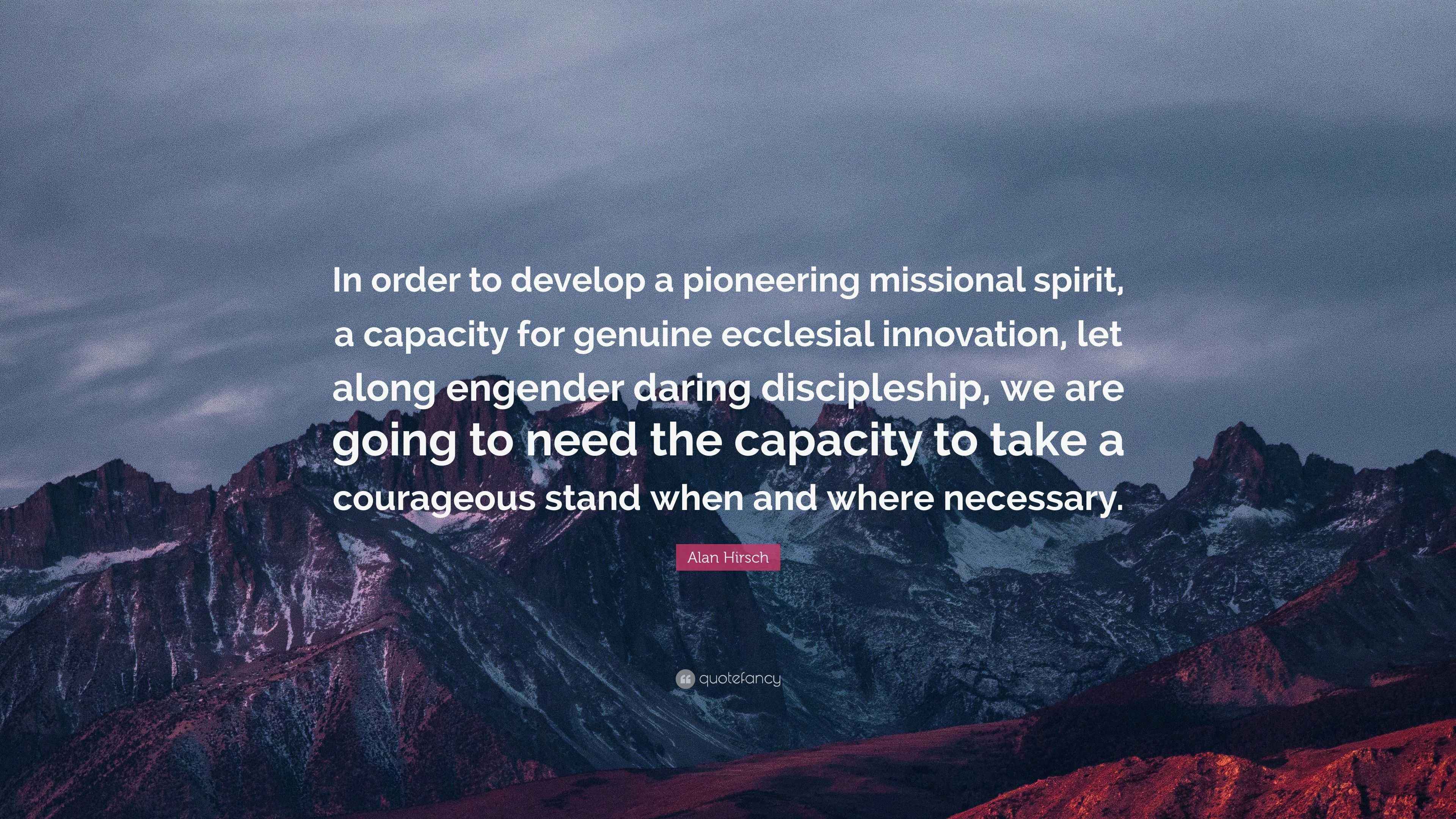 Alan Hirsch Quote: “In order to develop a pioneering missional spirit ...