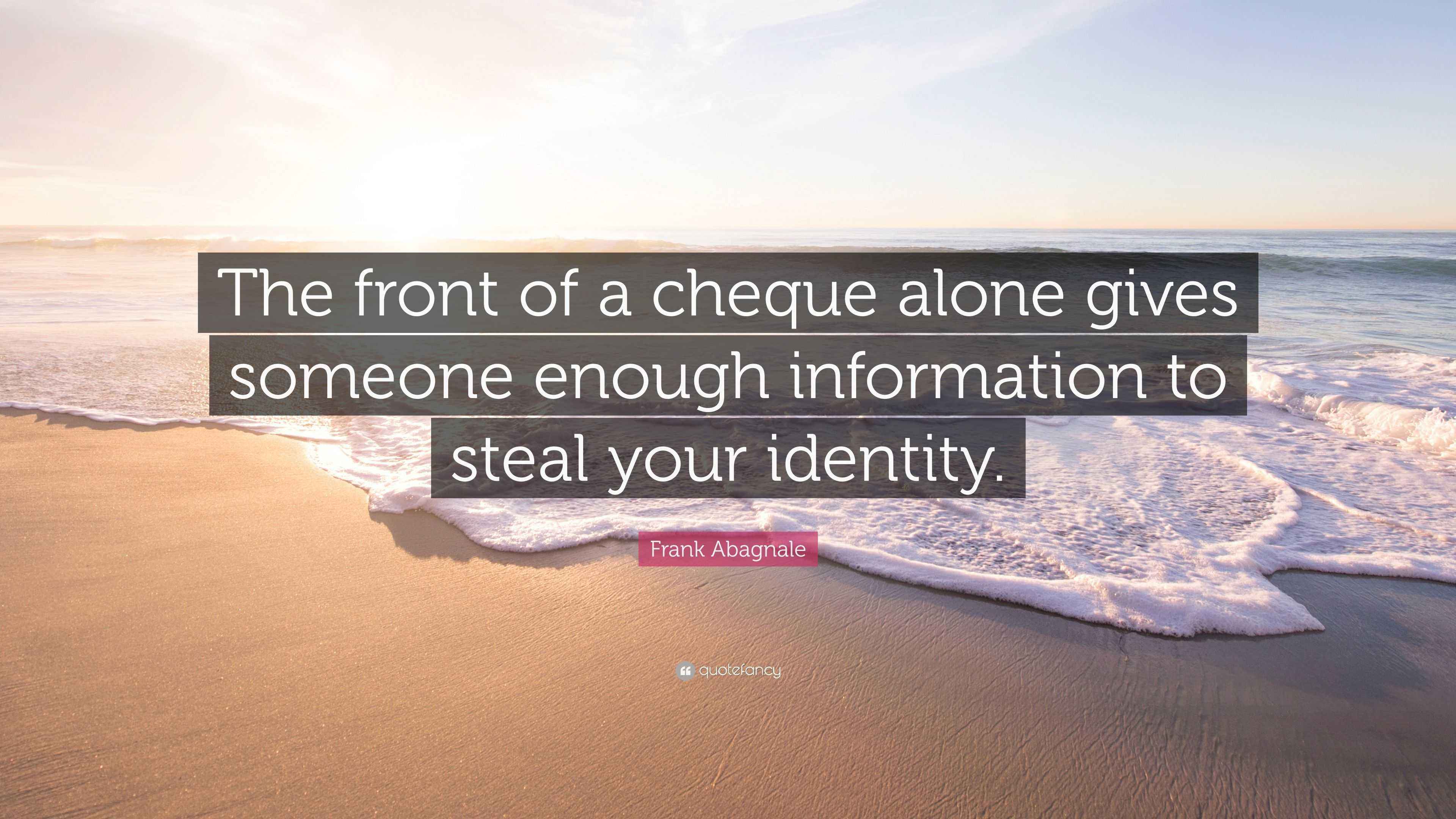 Frank Abagnale Quote: “The front of a cheque alone gives someone enough ...