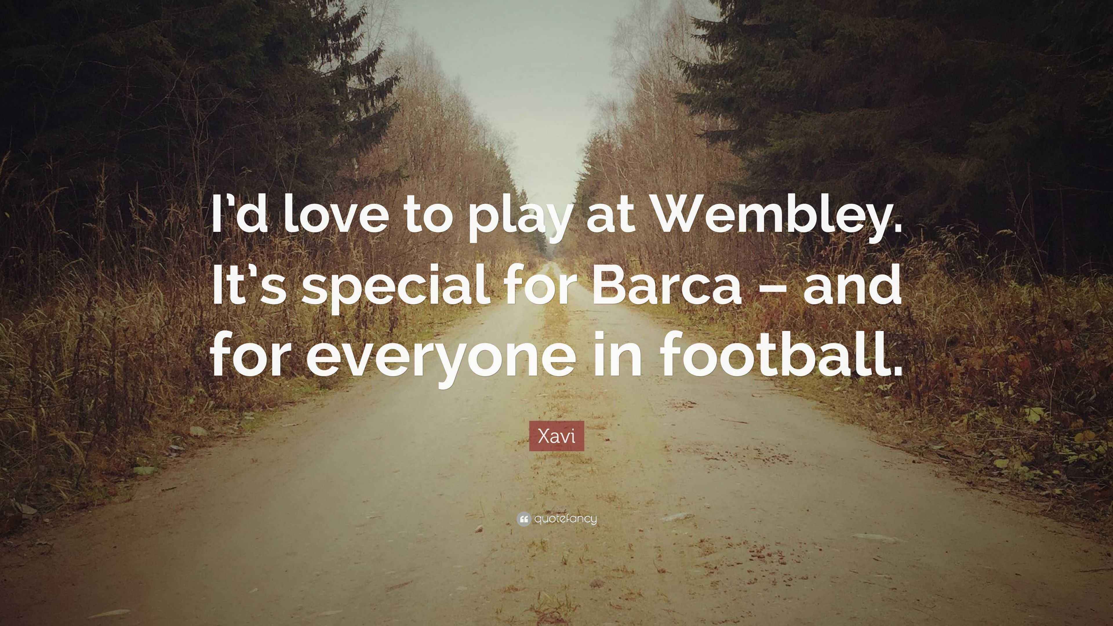 Xavi Quote: “I’d love to play at Wembley. It’s special for Barca – and ...