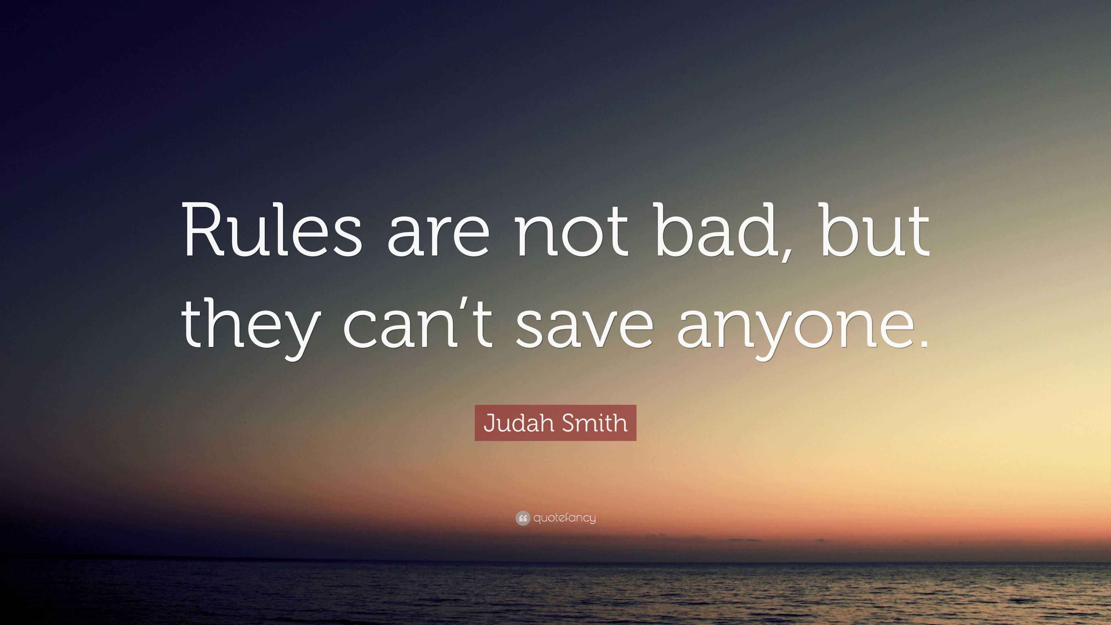 Judah Smith Quote: “Rules are not bad, but they can’t save anyone.”
