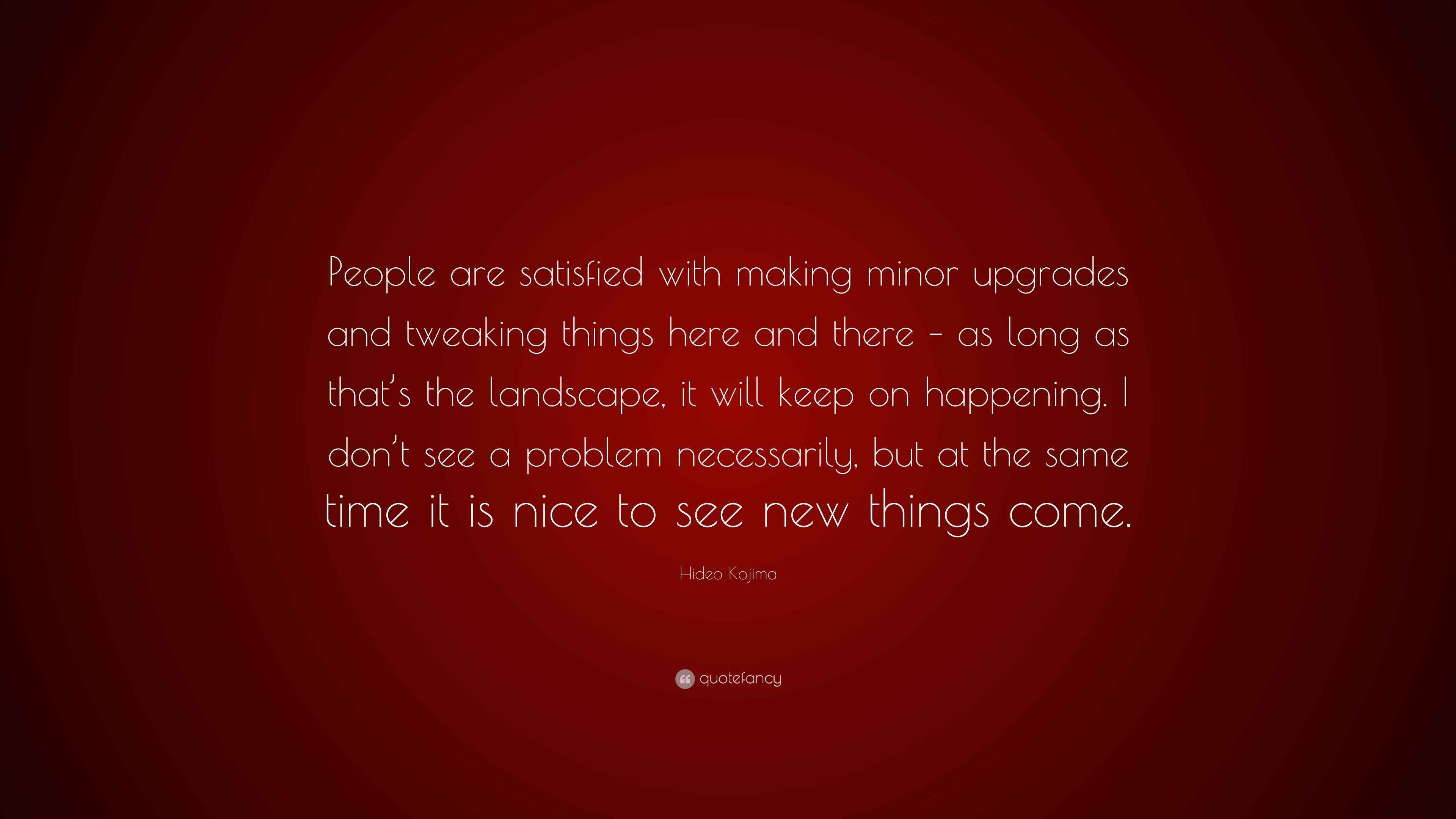 Hideo Kojima Quote: “People are satisfied with making minor upgrades ...