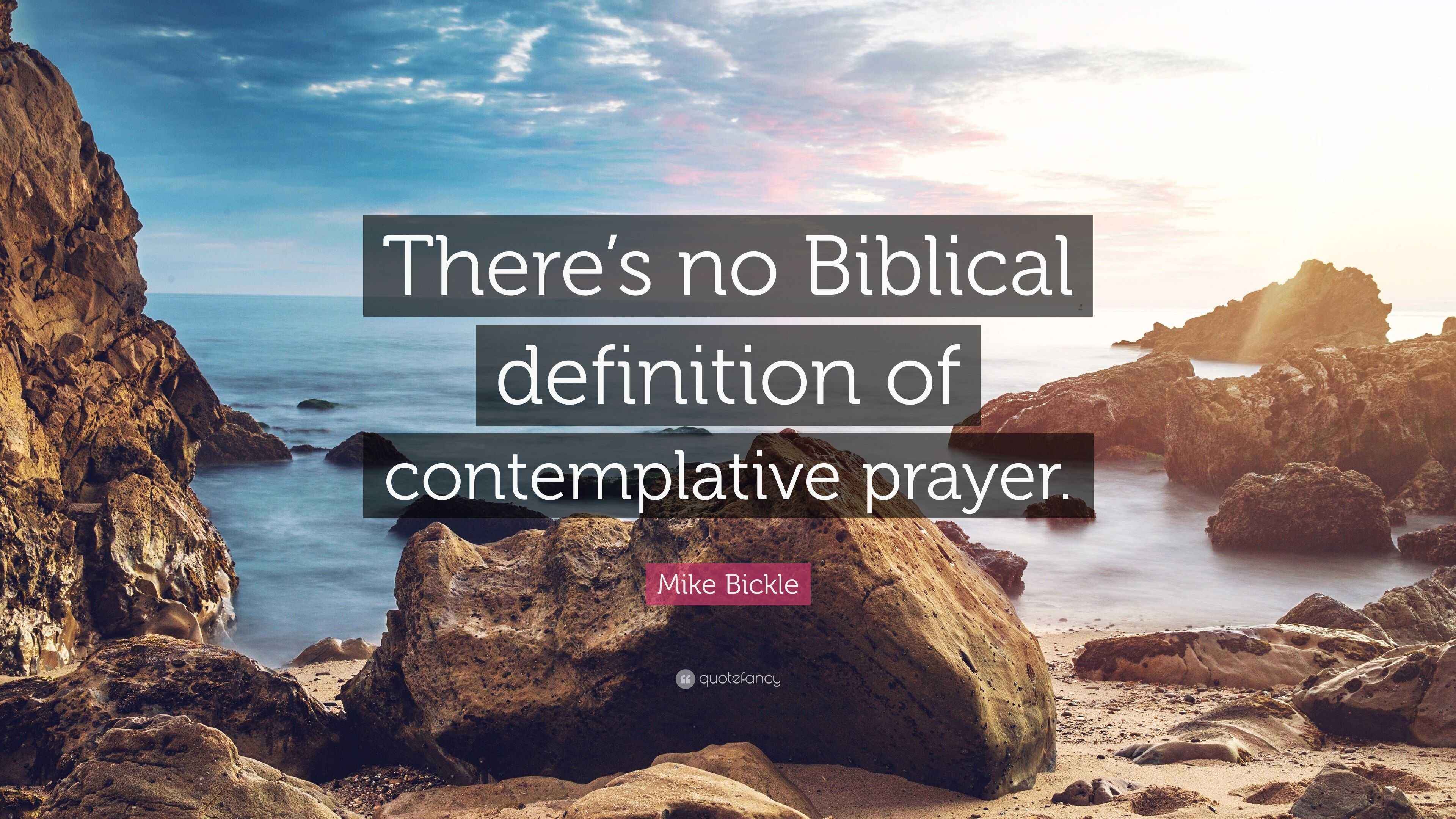 Mike Bickle Quote: “There’s no Biblical definition of contemplative ...