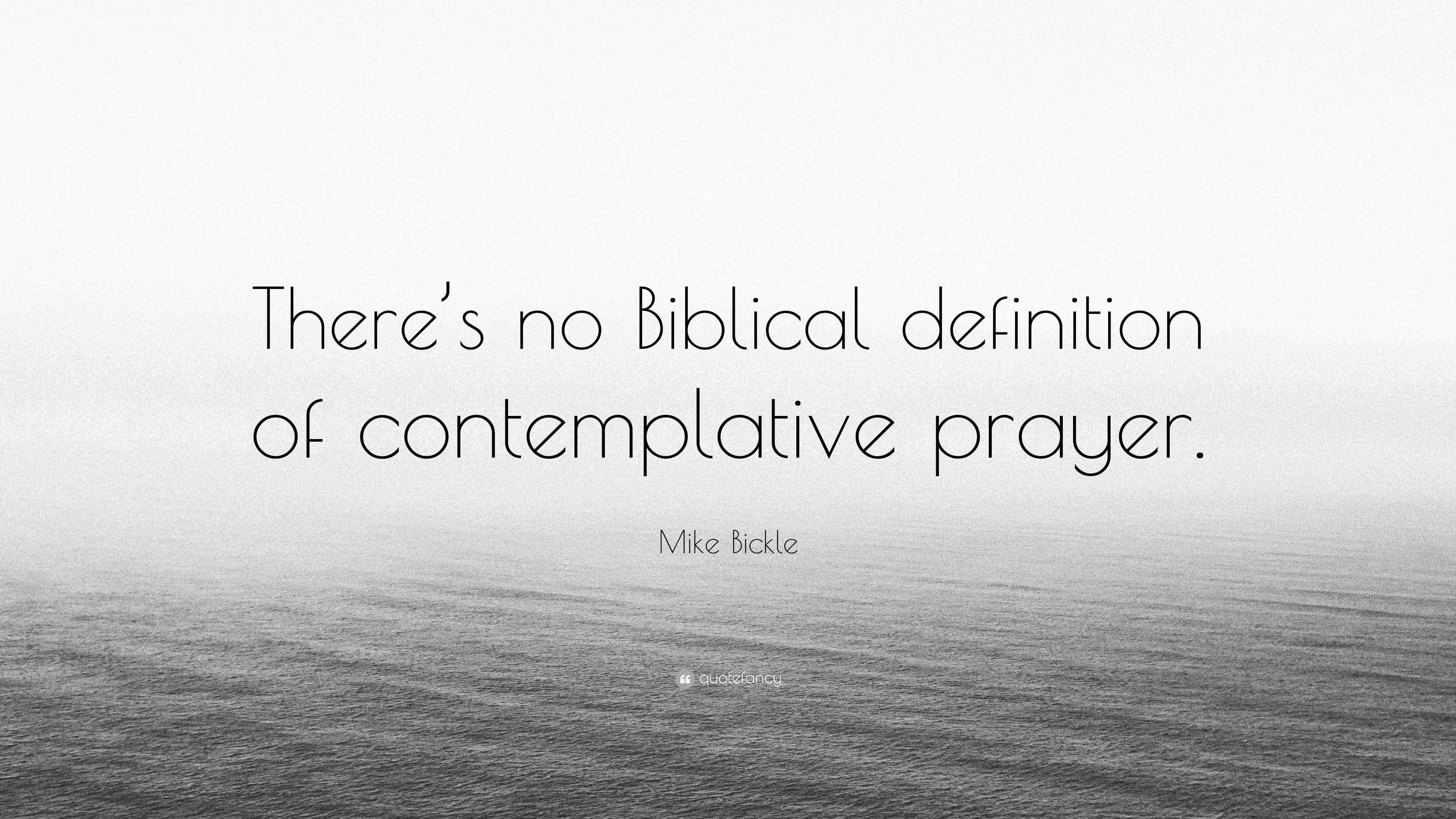 Mike Bickle Quote: “There’s no Biblical definition of contemplative ...