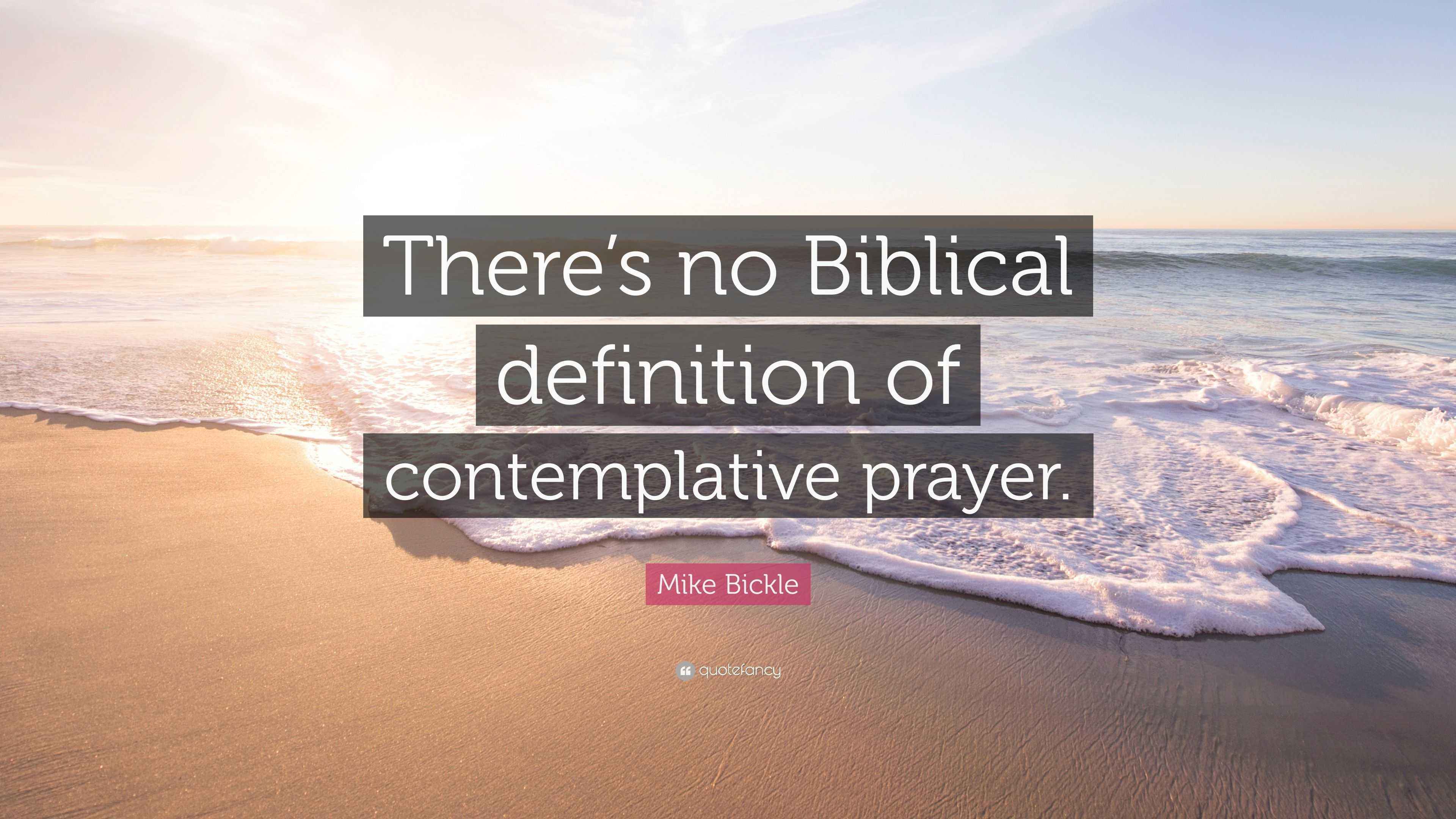 Mike Bickle Quote: “There’s no Biblical definition of contemplative ...