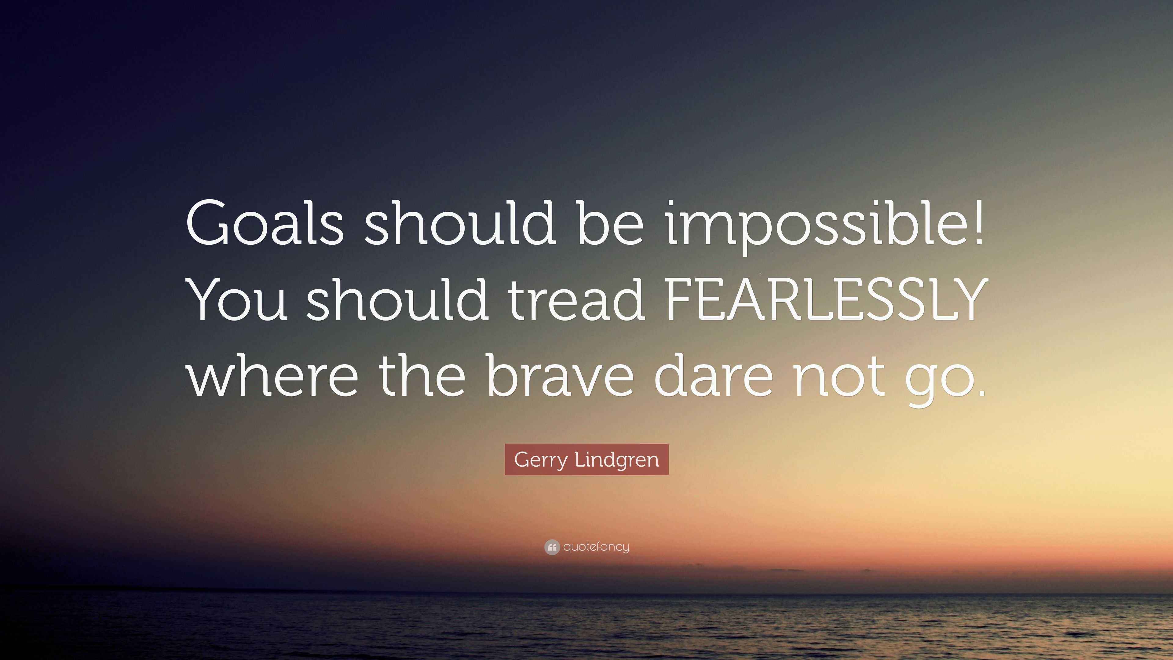 Gerry Lindgren Quote: “Goals should be impossible! You should tread ...
