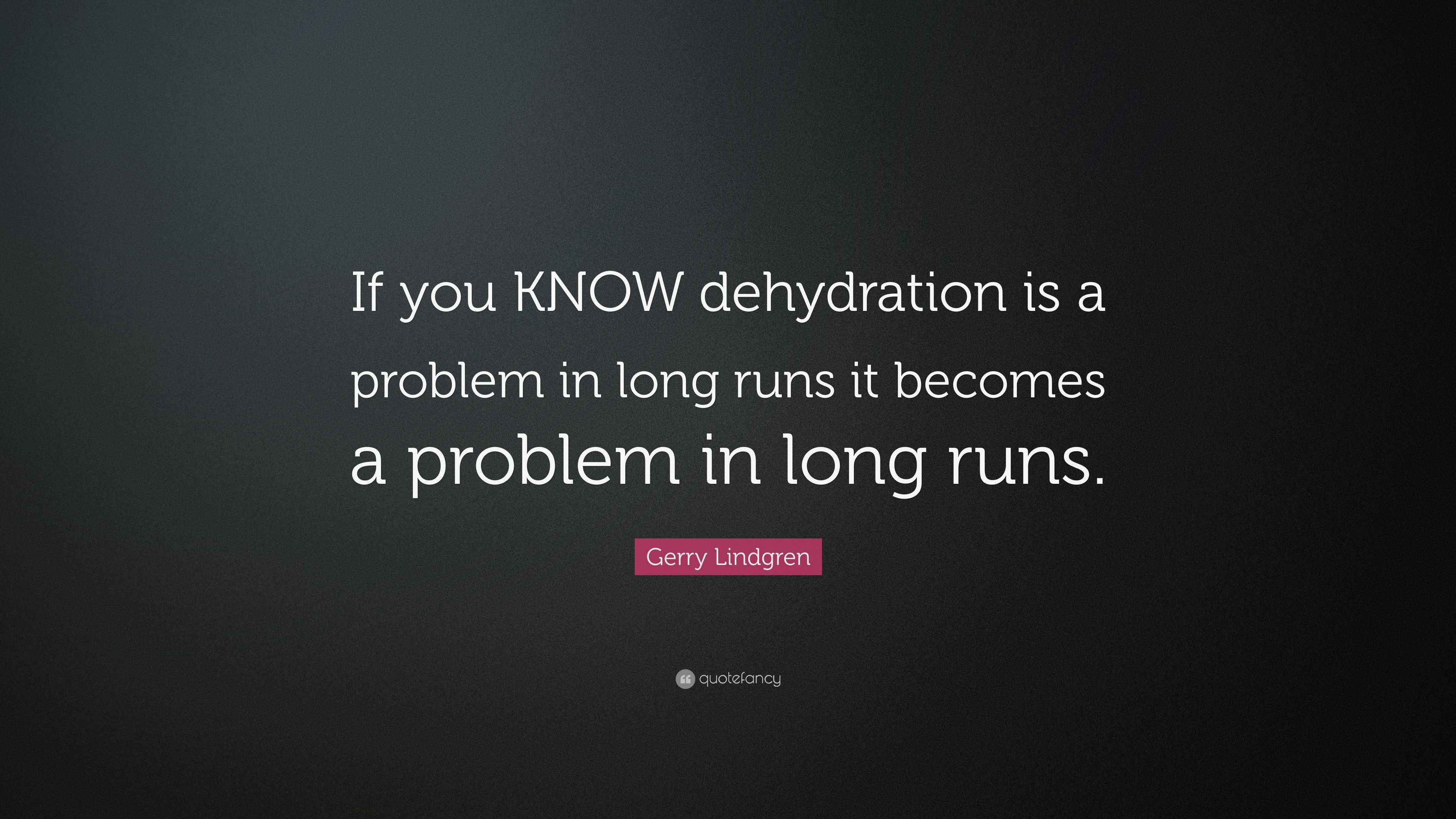 Gerry Lindgren Quote: “If you KNOW dehydration is a problem in long ...