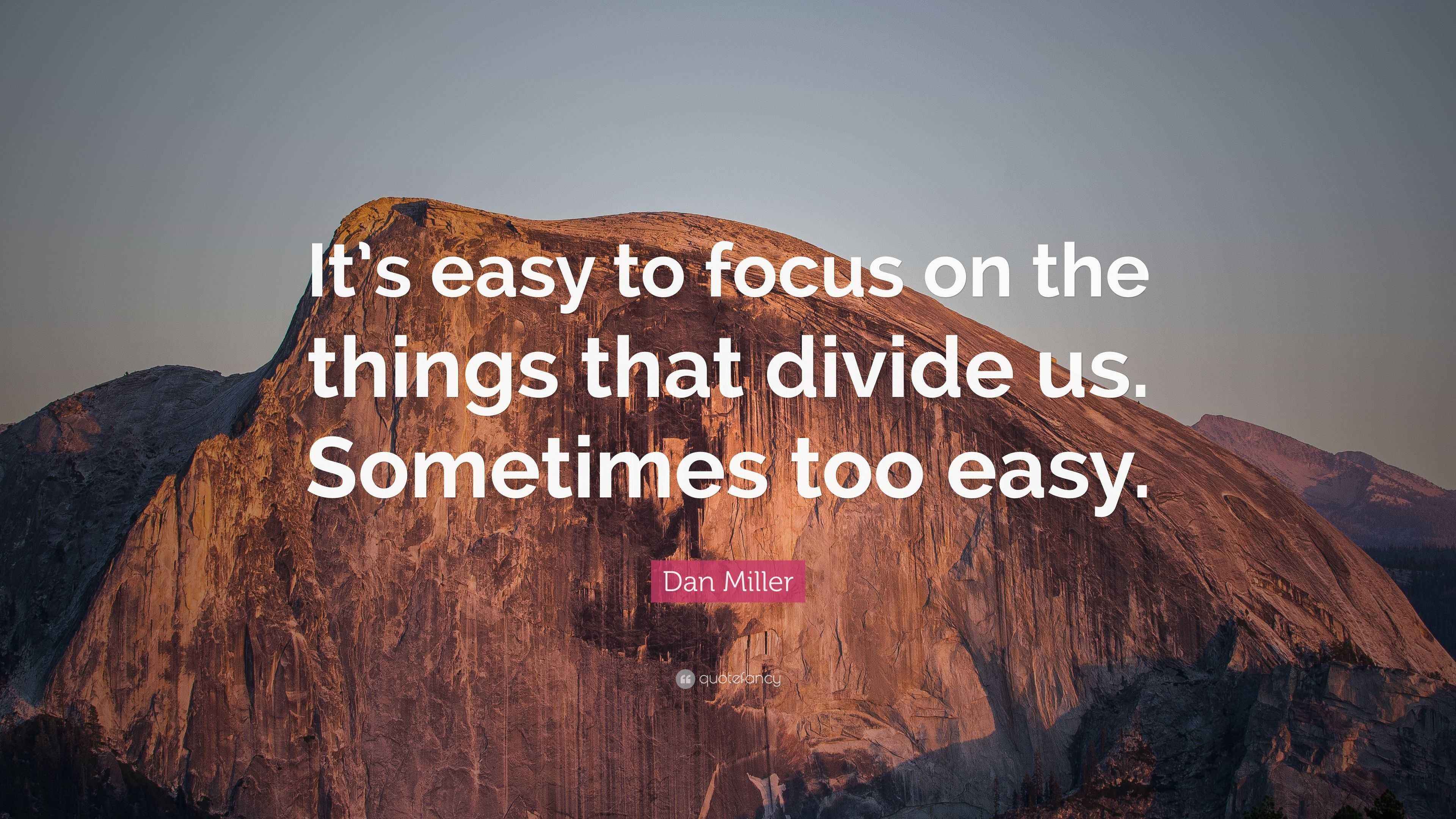 Dan Miller Quote: “It’s easy to focus on the things that divide us ...