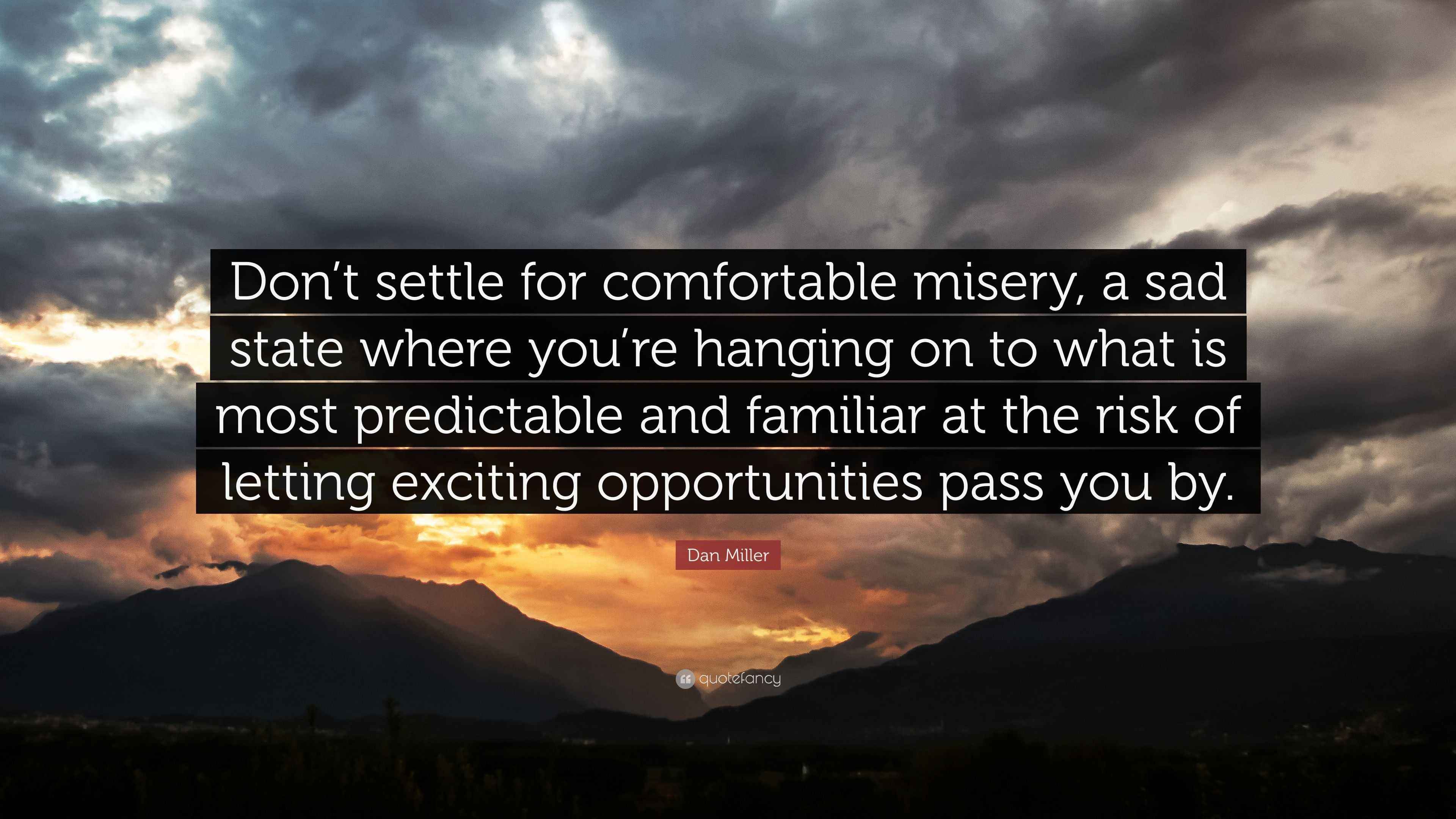 Dan Miller Quote: “Don’t settle for comfortable misery, a sad state ...