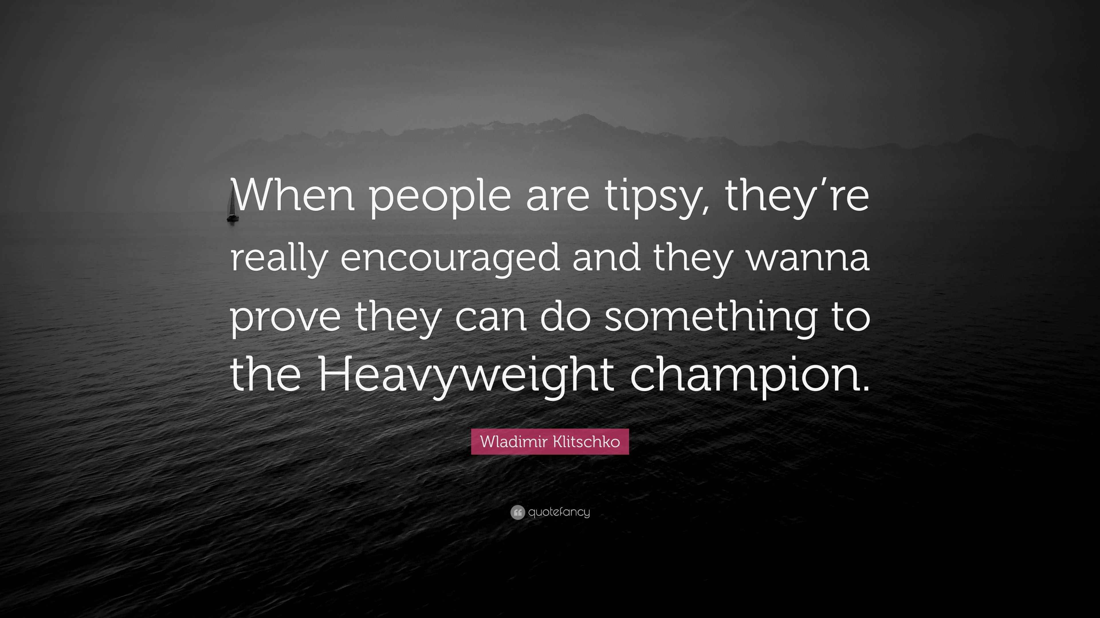 Wladimir Klitschko Quote: “When people are tipsy, they’re really ...