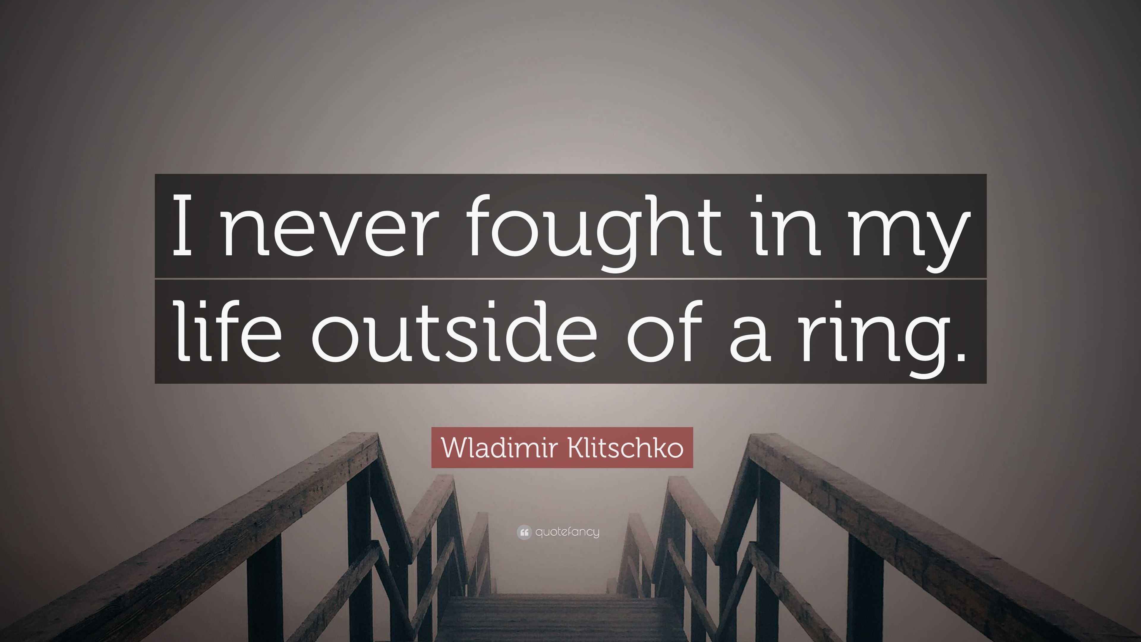 Wladimir Klitschko Quote: “I never fought in my life outside of a ring.”
