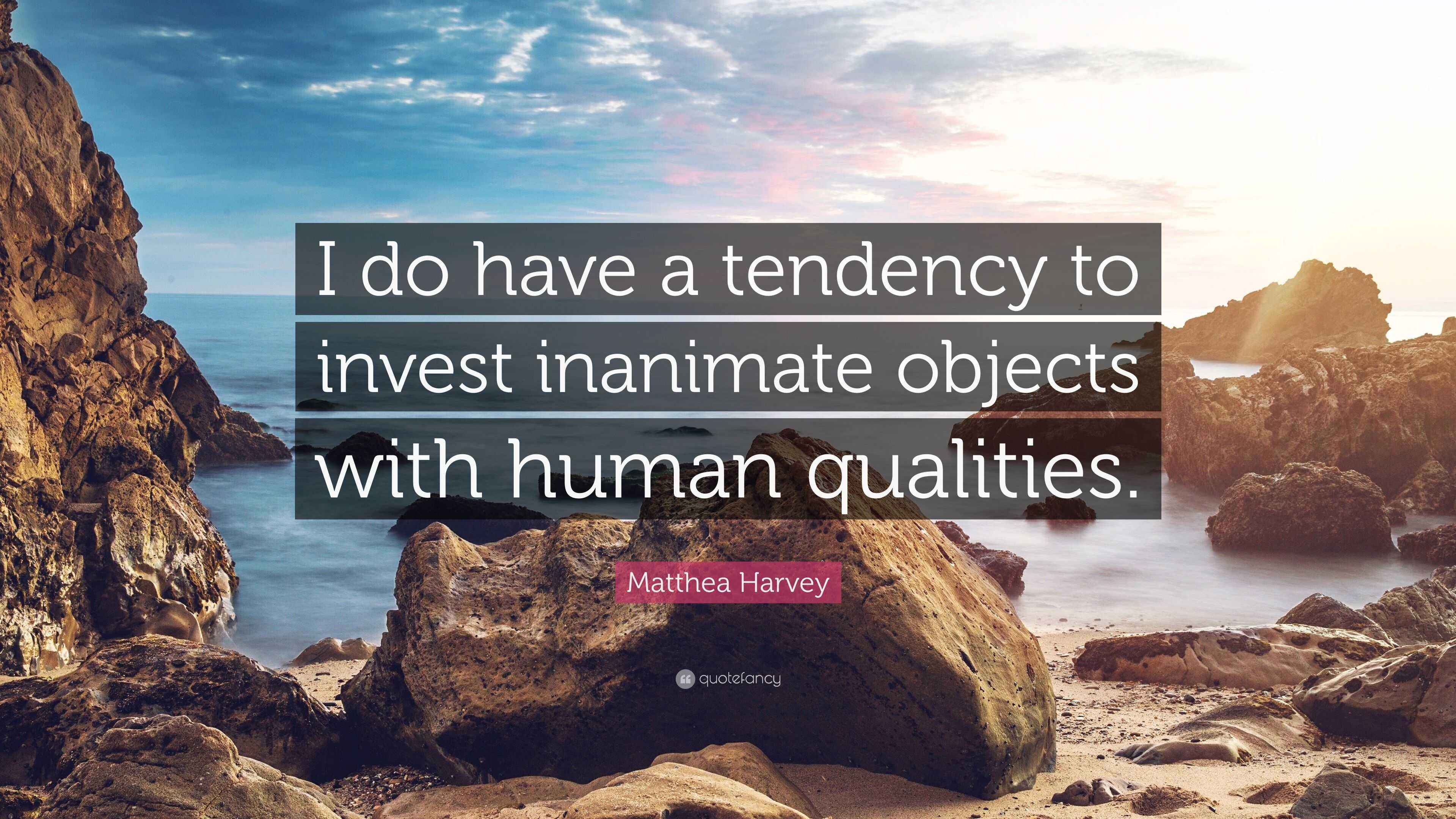 Matthea Harvey Quote: “I do have a tendency to invest inanimate objects ...