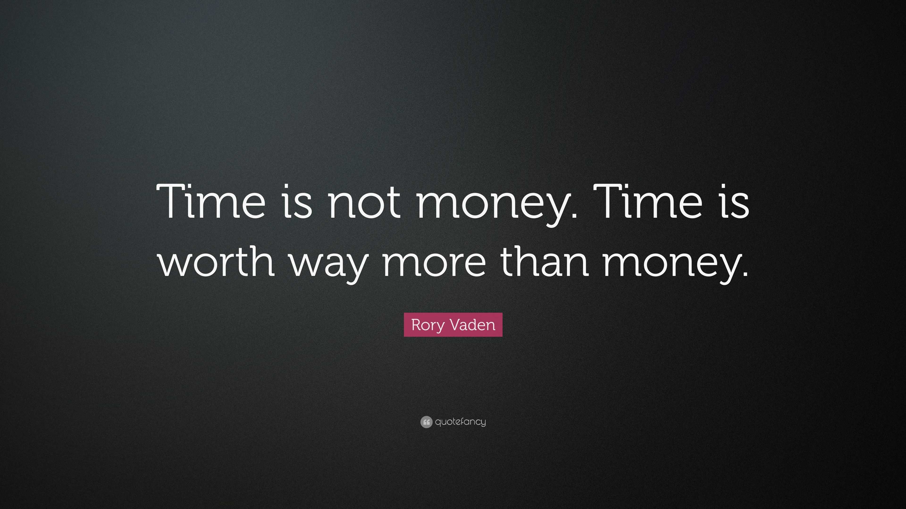 Rory Vaden Quote: “Time is not money. Time is worth way more than money.”