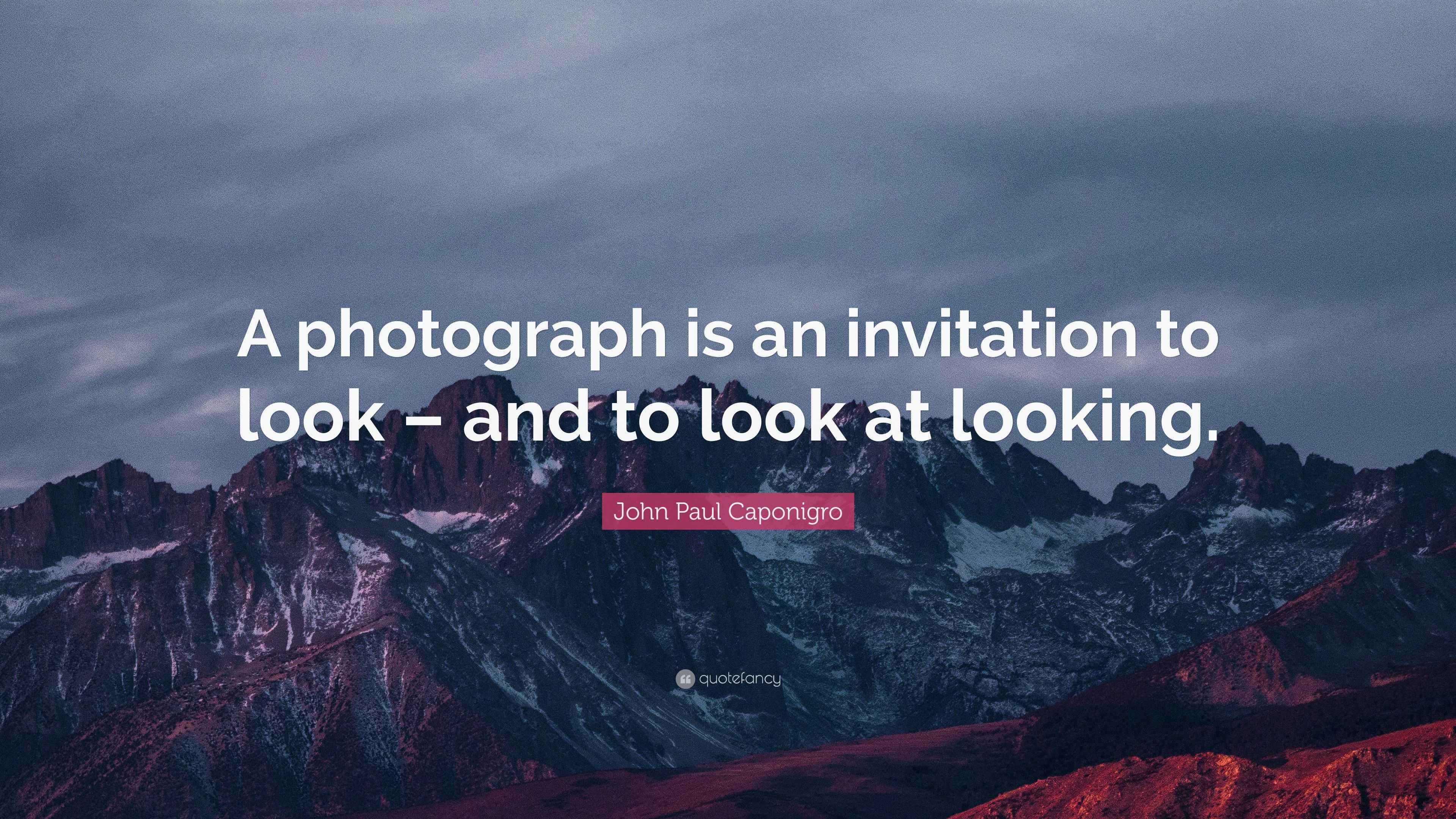 John Paul Caponigro Quote: “A photograph is an invitation to look – and ...