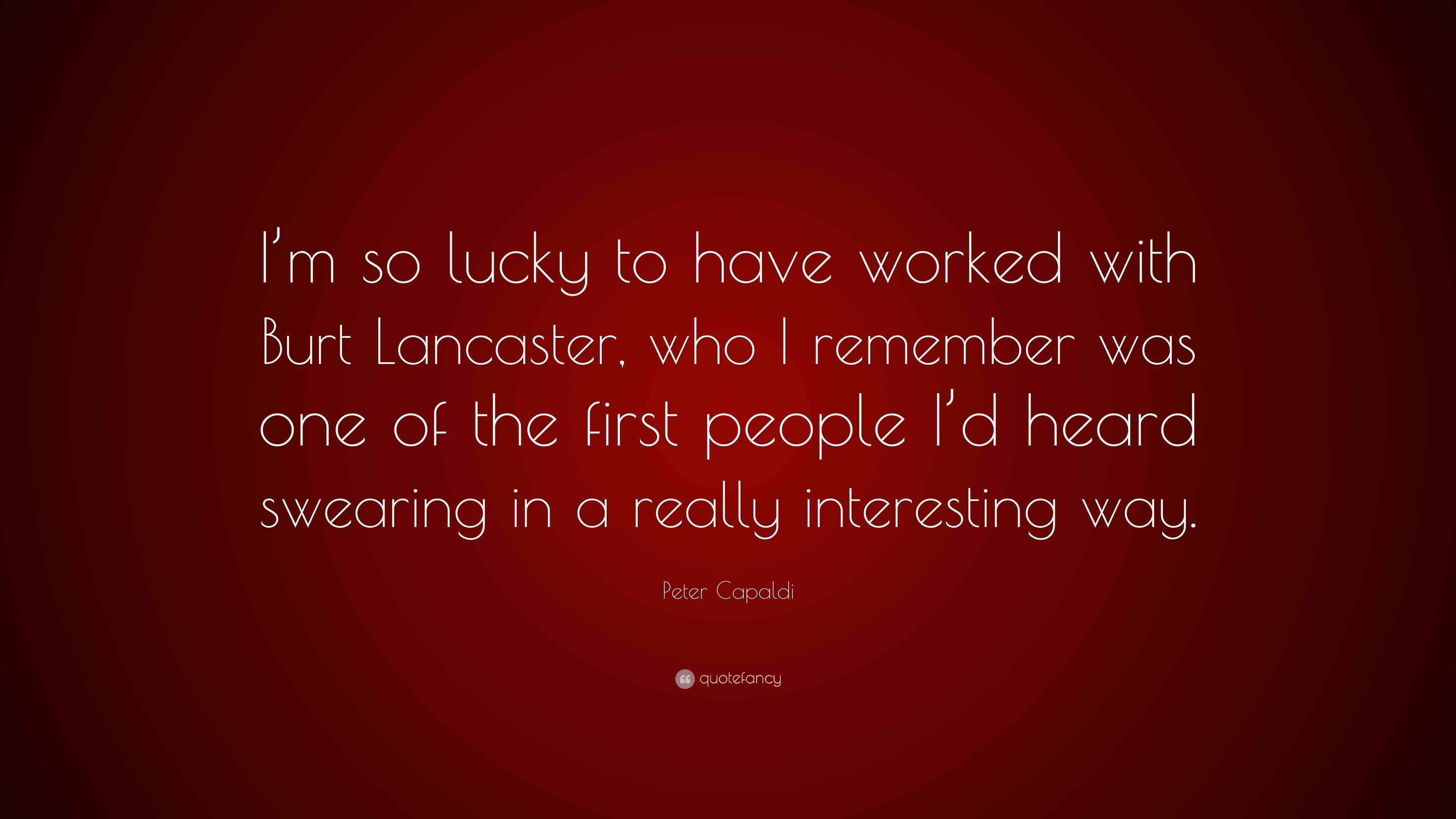 Peter Capaldi Quote: “I’m so lucky to have worked with Burt Lancaster ...