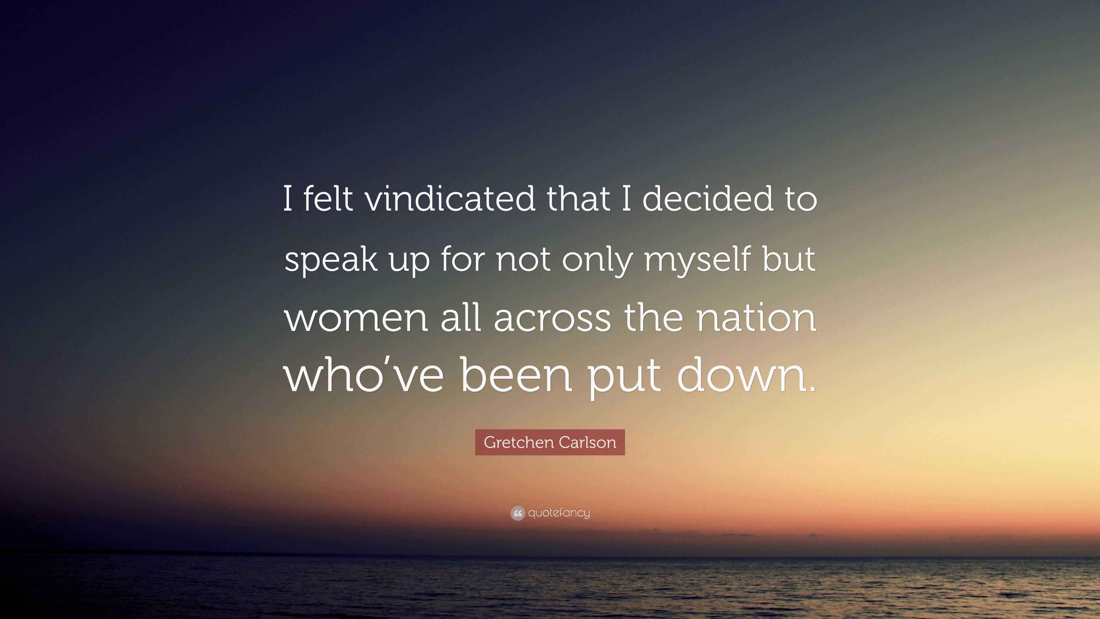 Gretchen Carlson Quote: “I felt vindicated that I decided to speak up ...