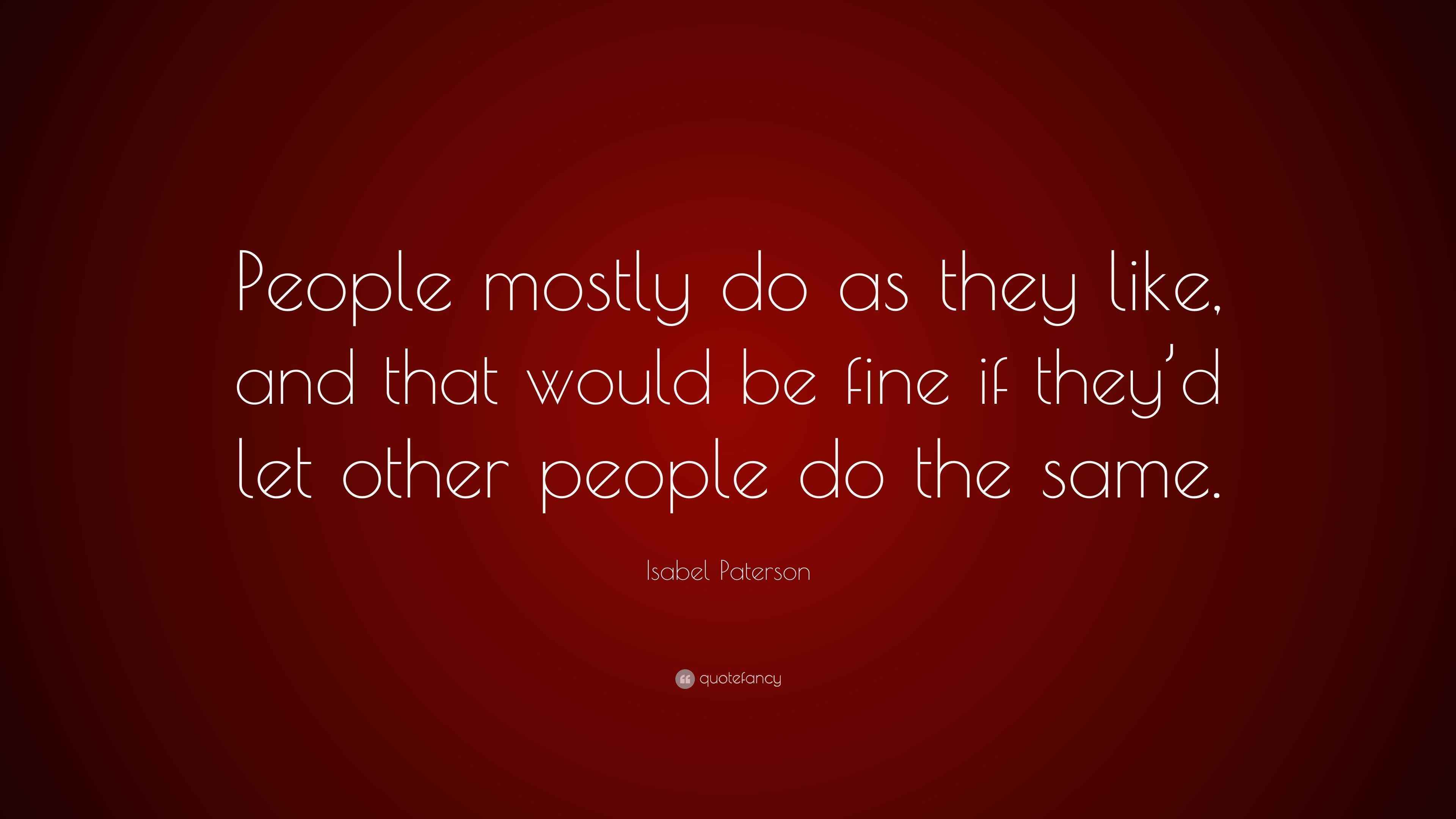 Isabel Paterson Quote: “People mostly do as they like, and that would ...