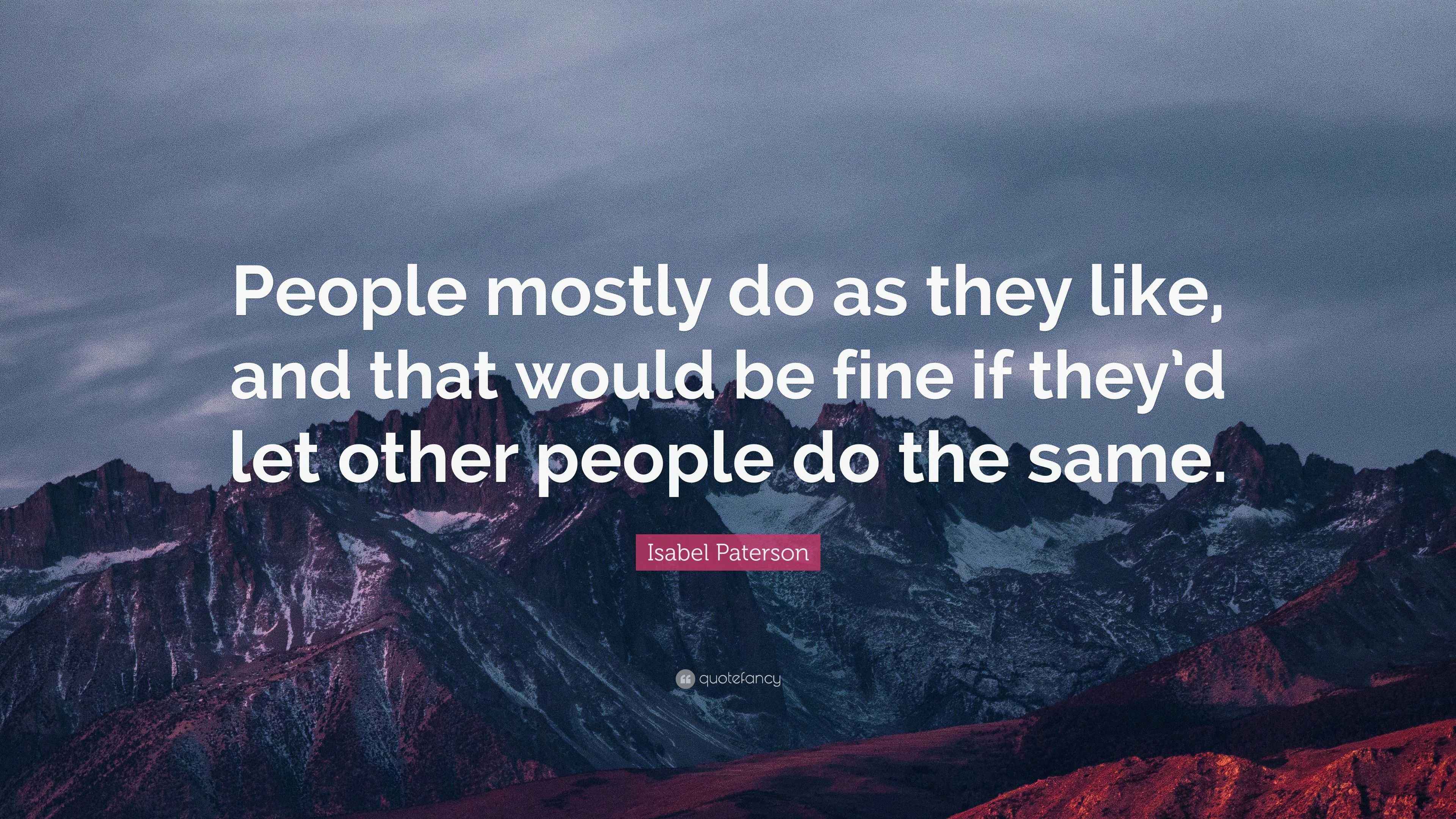 Isabel Paterson Quote: “People mostly do as they like, and that would ...