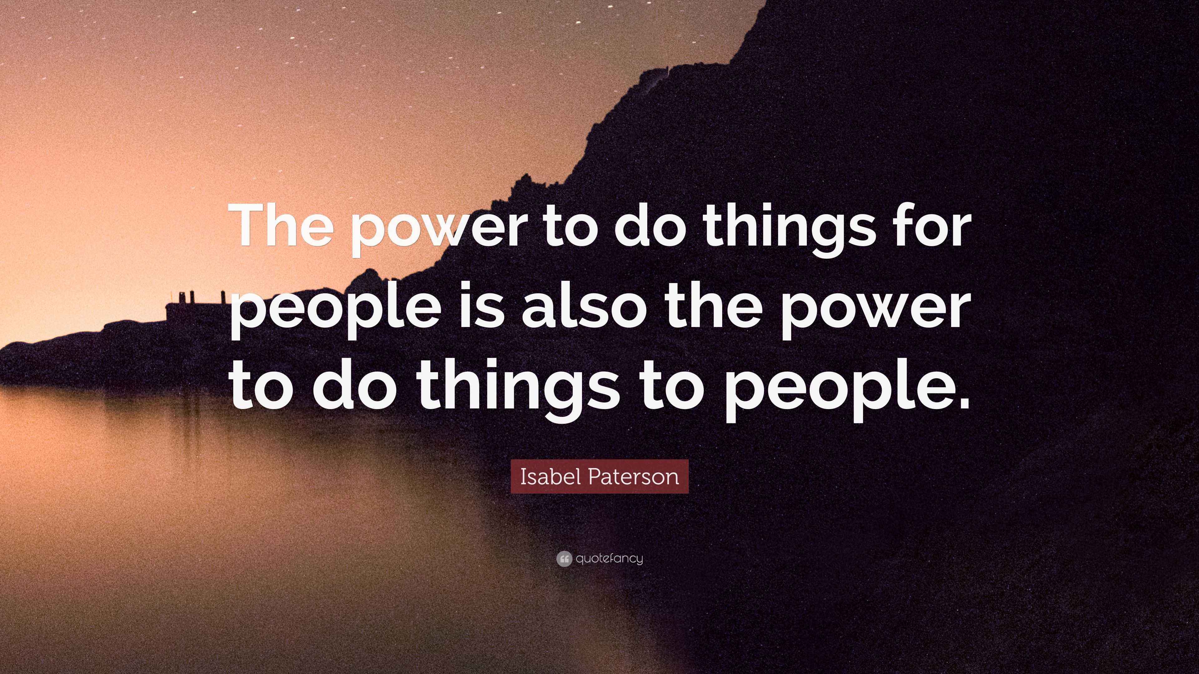 Isabel Paterson Quote: “The power to do things for people is also the ...