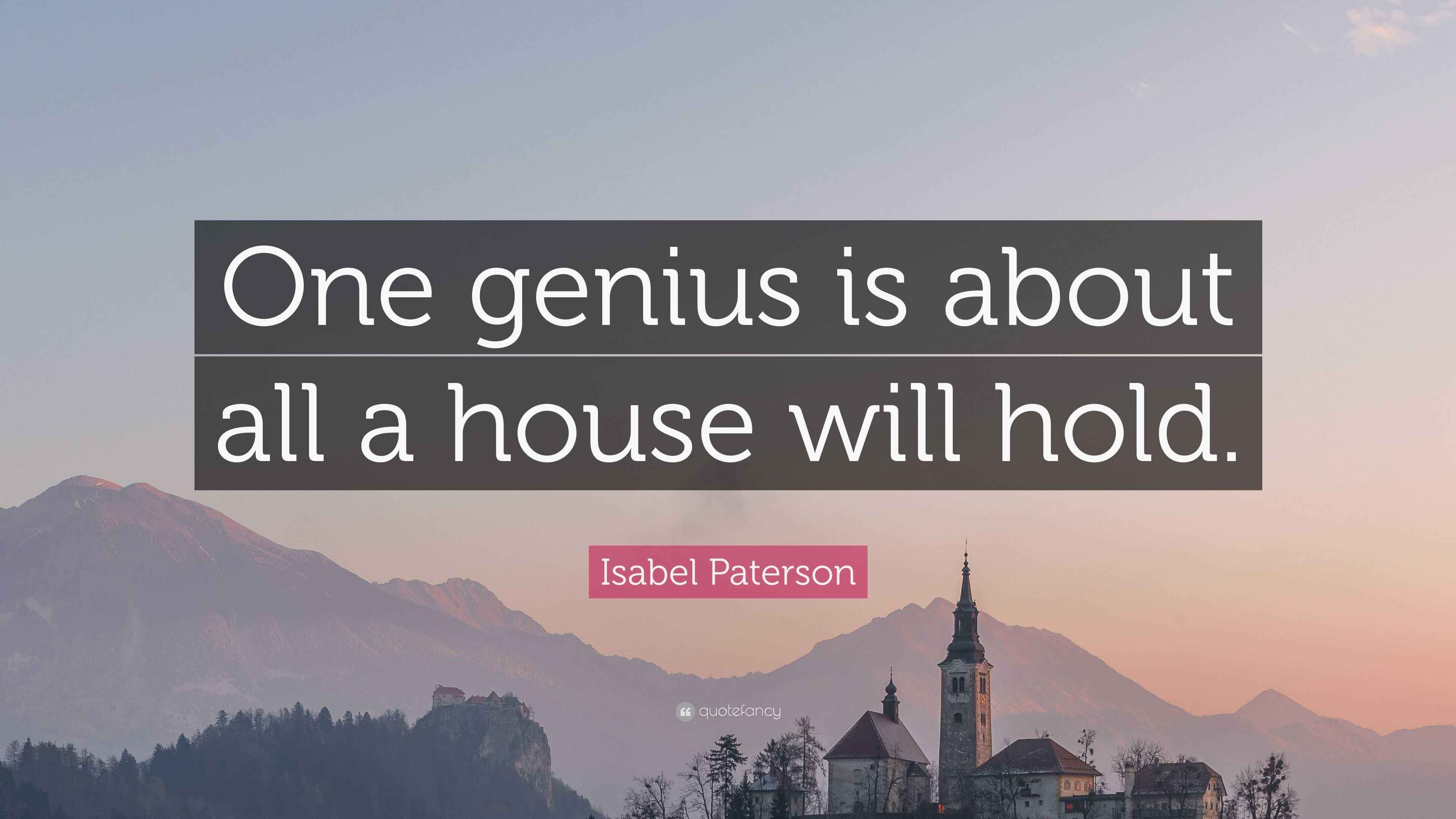 Isabel Paterson Quote: “One genius is about all a house will hold.”