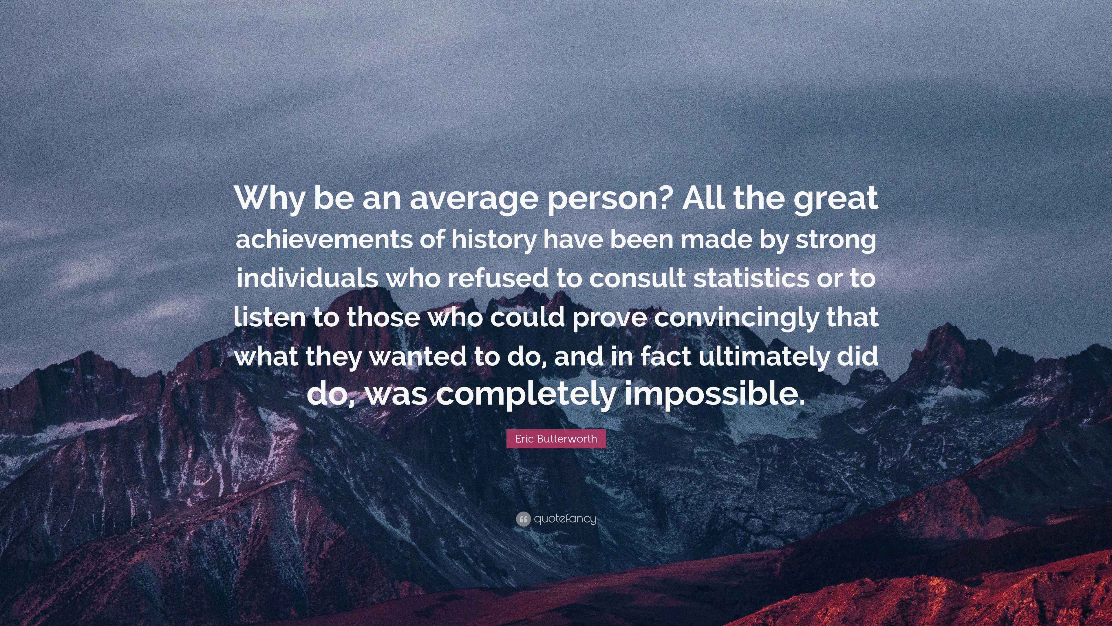 Eric Butterworth Quote: “Why be an average person? All the great ...