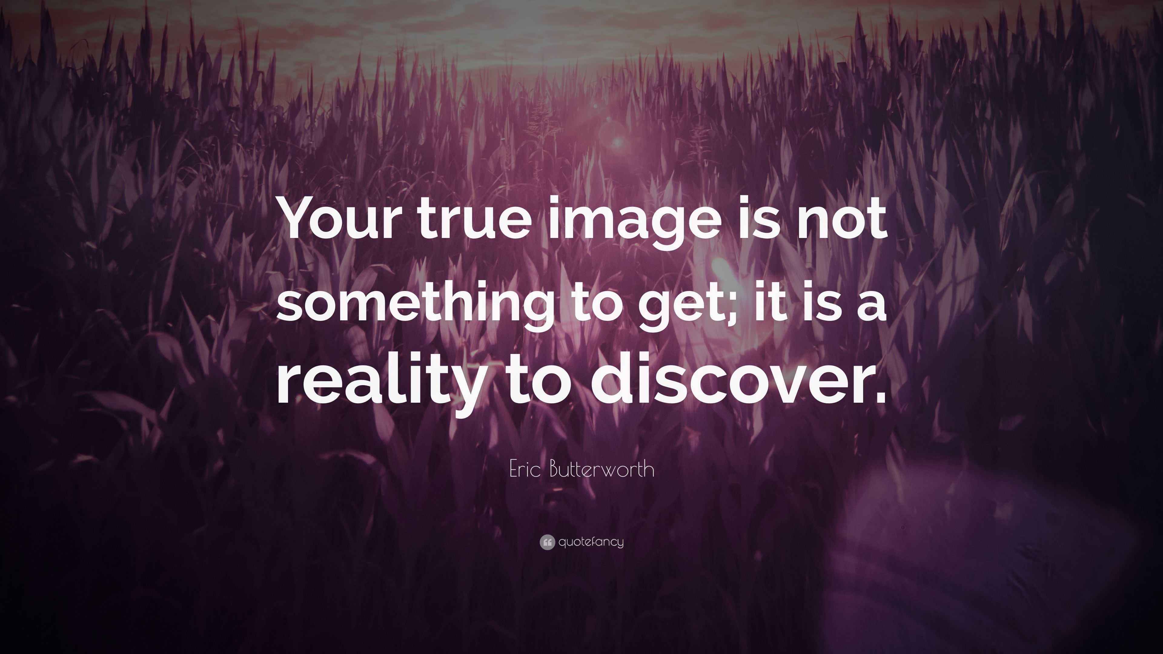 Eric Butterworth Quote: “Your true image is not something to get; it is ...