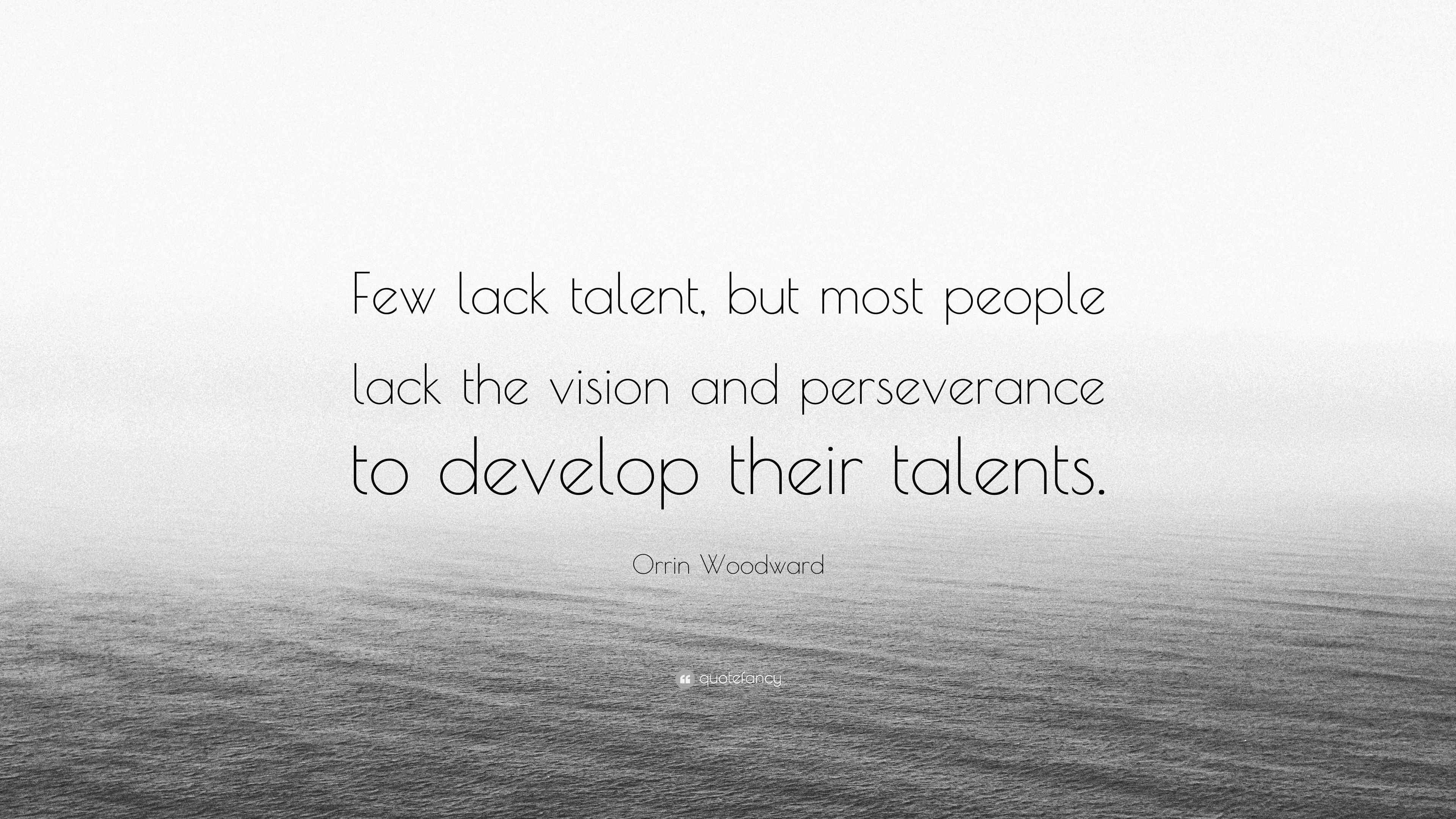 Orrin Woodward Quote: “Few lack talent, but most people lack the vision ...