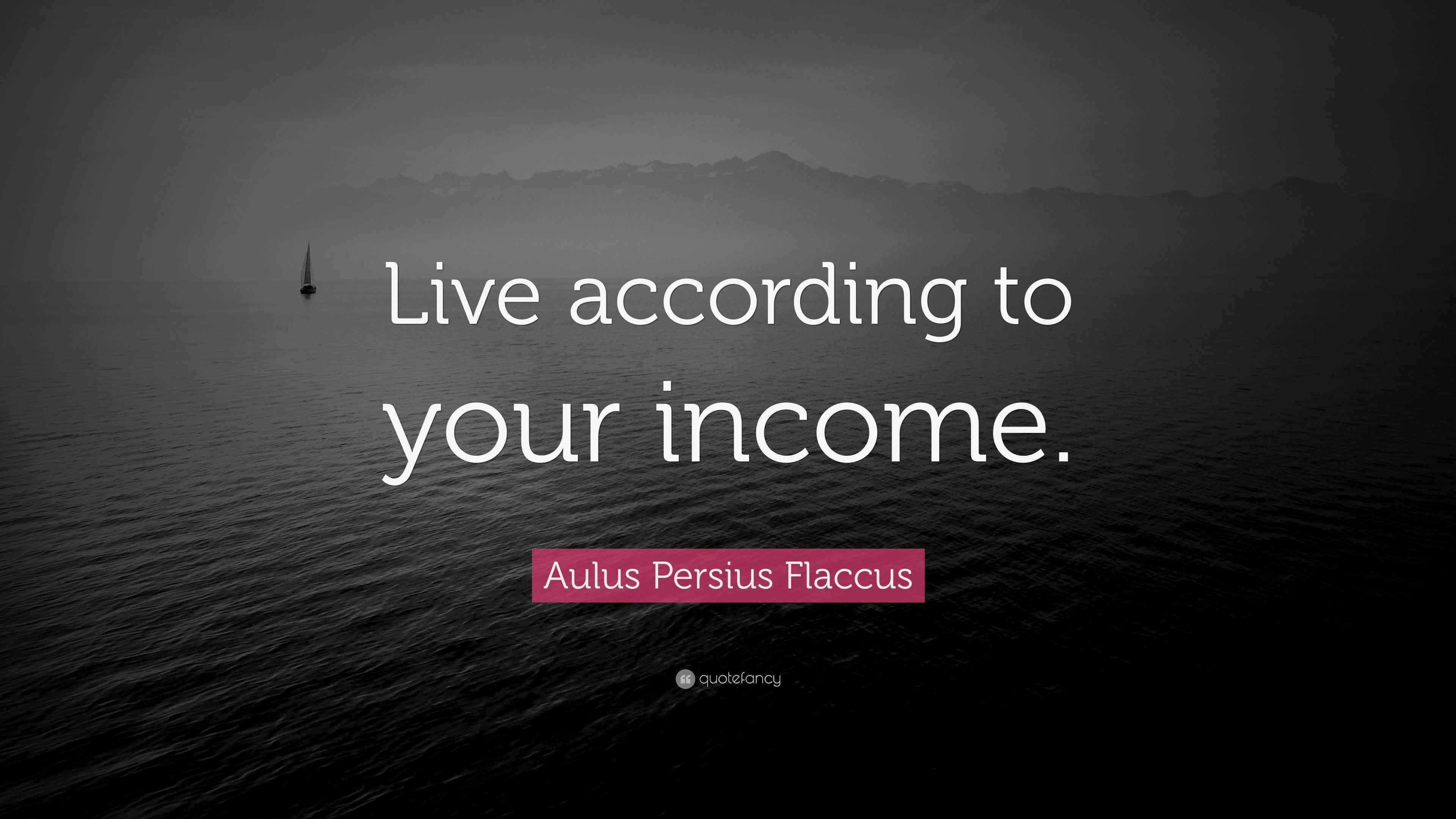 Aulus Persius Flaccus Quote: “Live according to your income.”