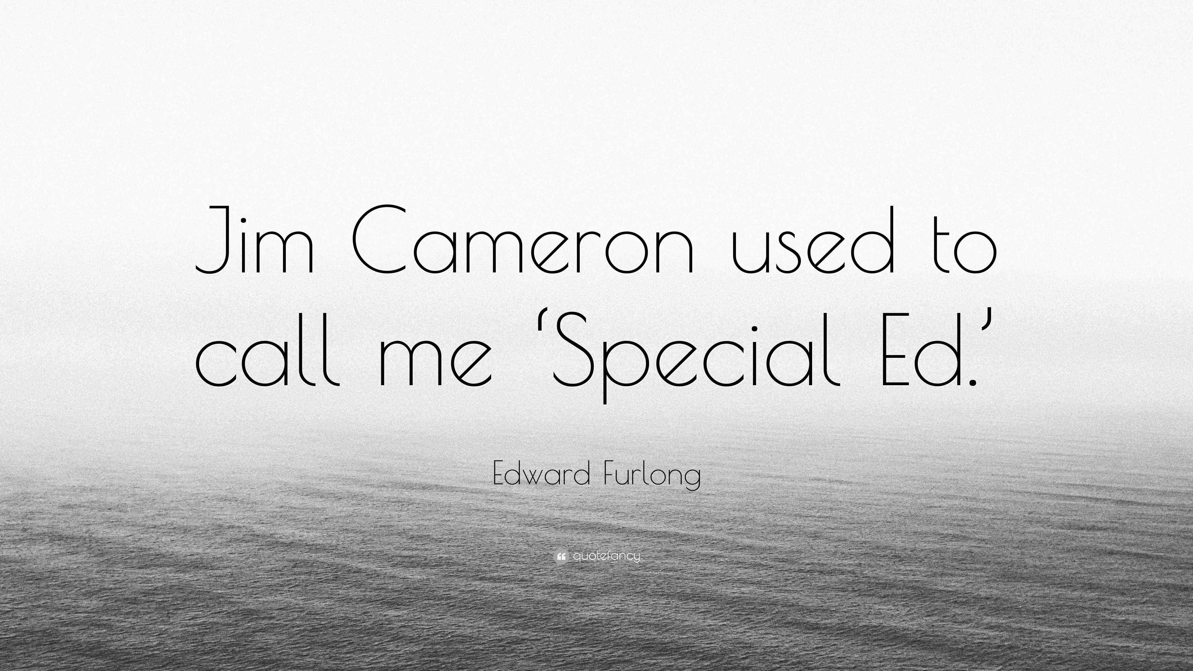 Edward Furlong Quote: “Jim Cameron used to call me ‘Special Ed.’”