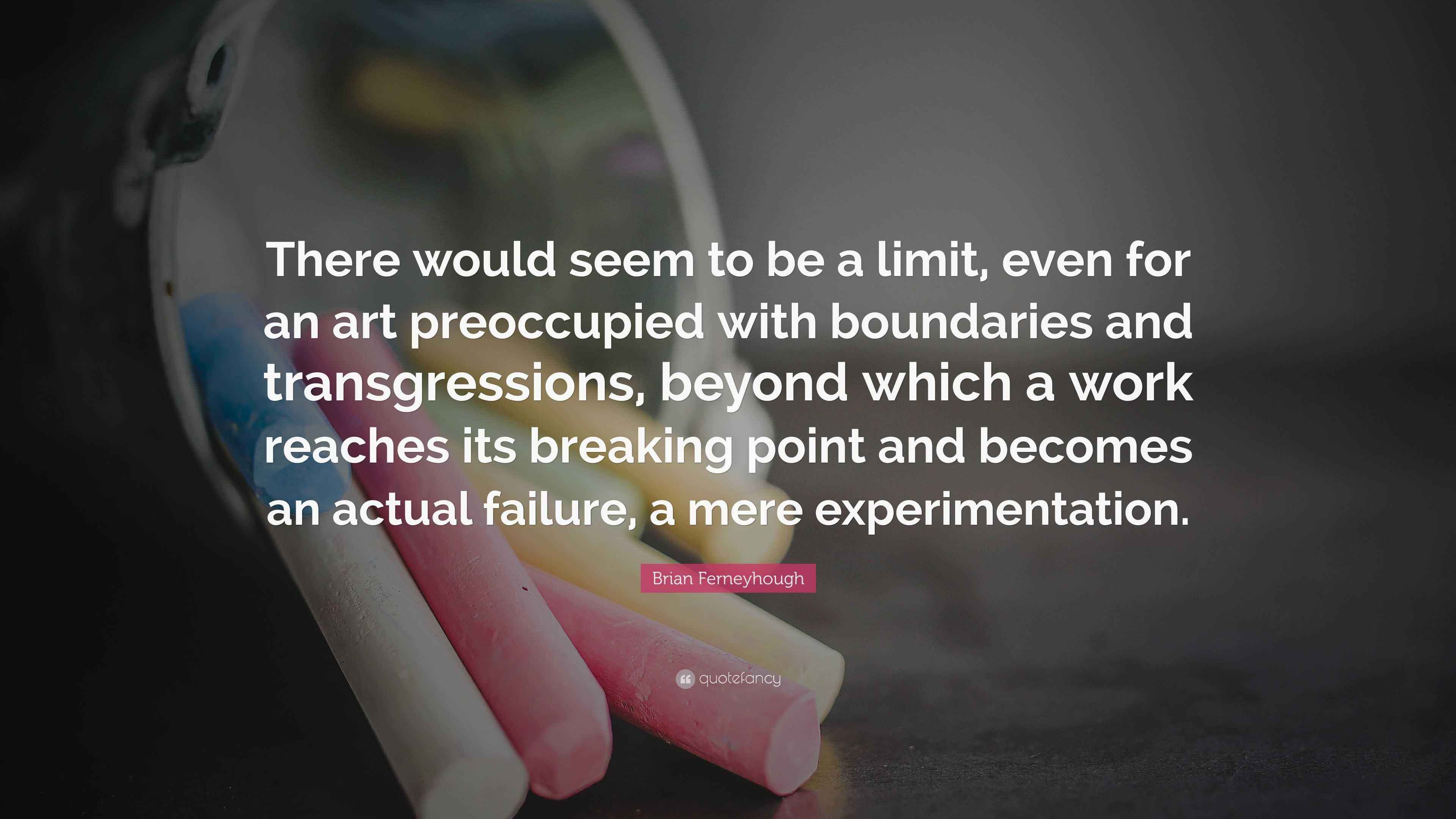 Brian Ferneyhough Quote: “There would seem to be a limit, even for an ...