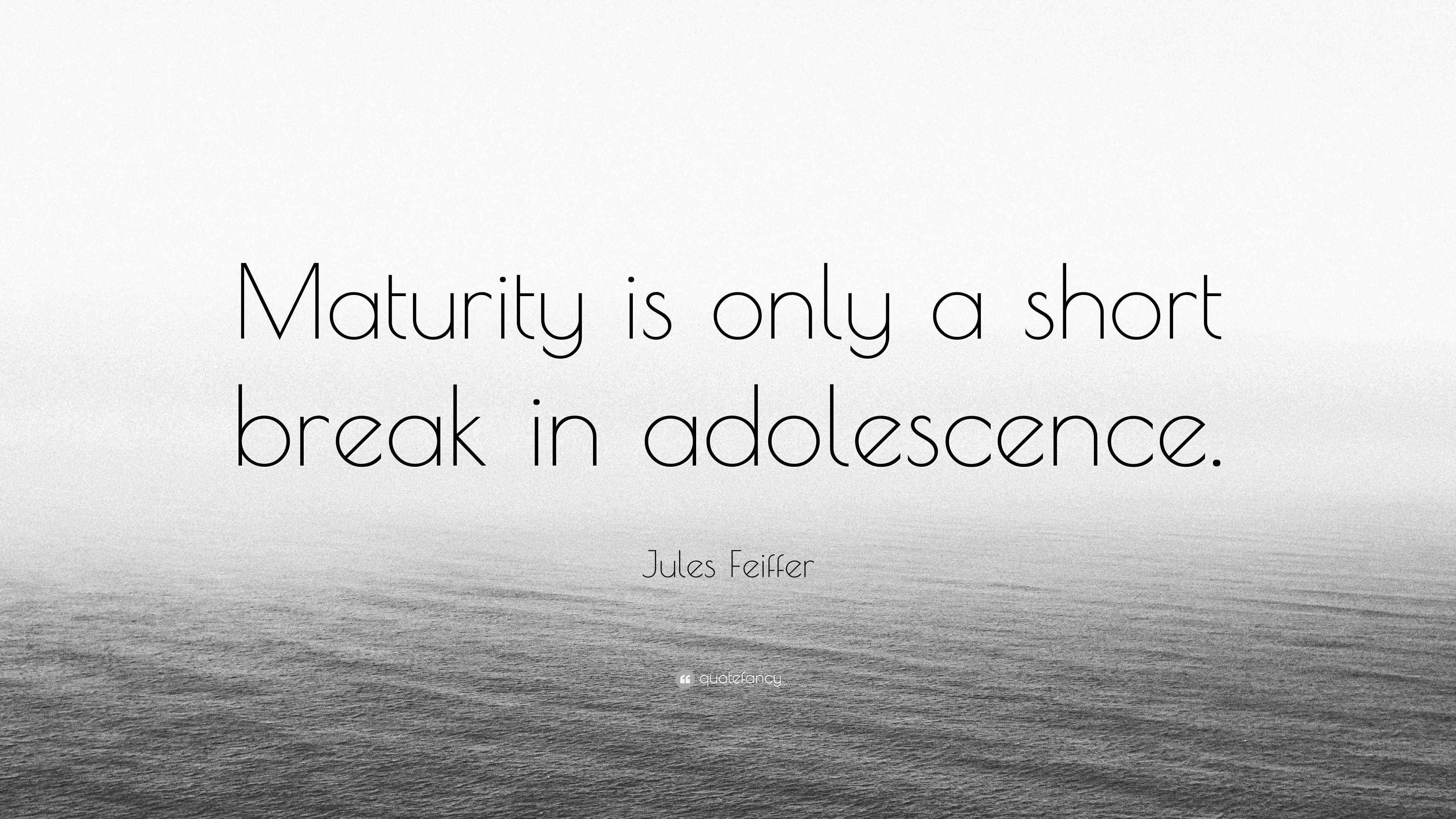 Jules Feiffer Quote: “Maturity is only a short break in adolescence.”