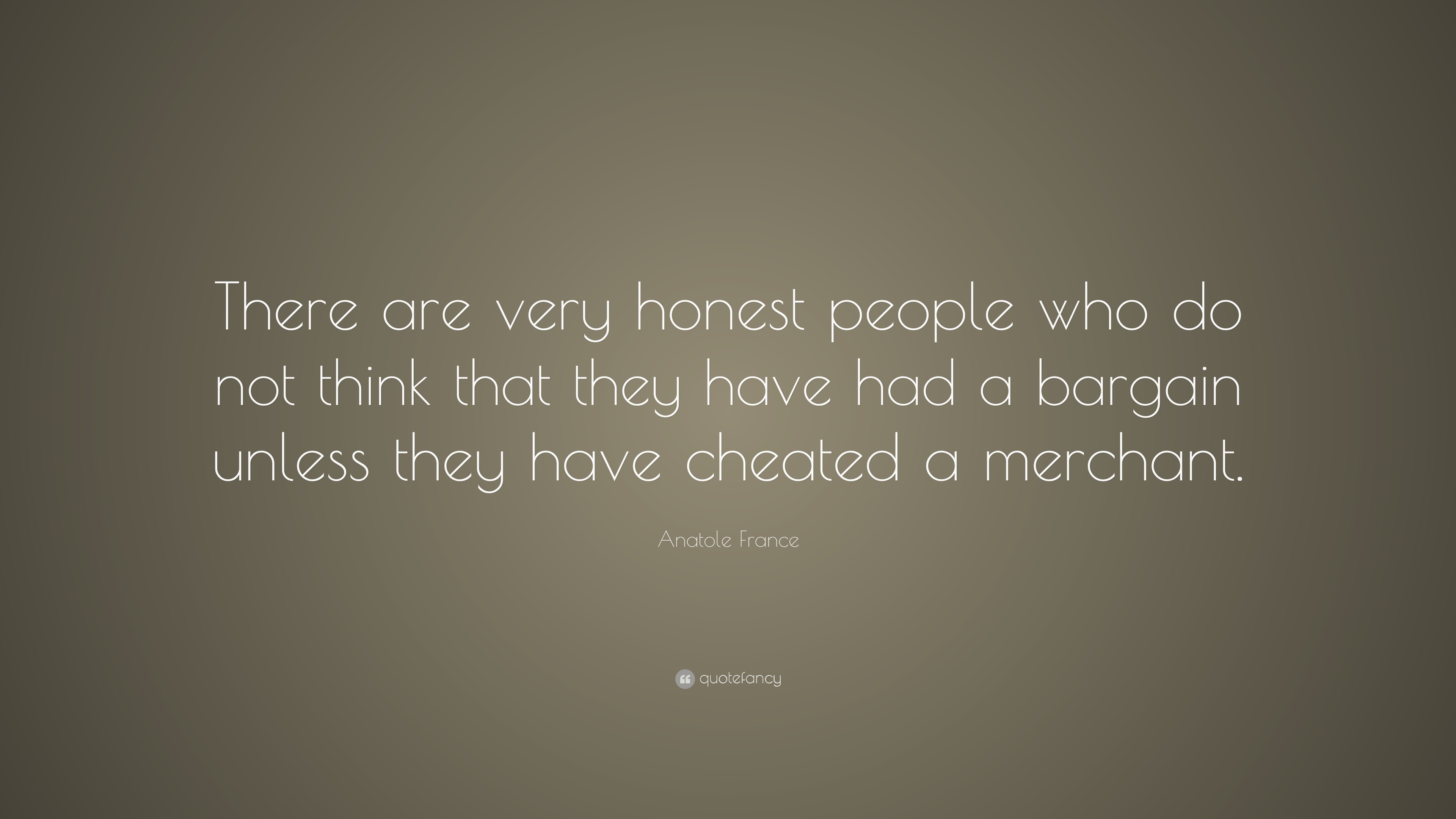 Anatole France Quote: “There are very honest people who do not think ...