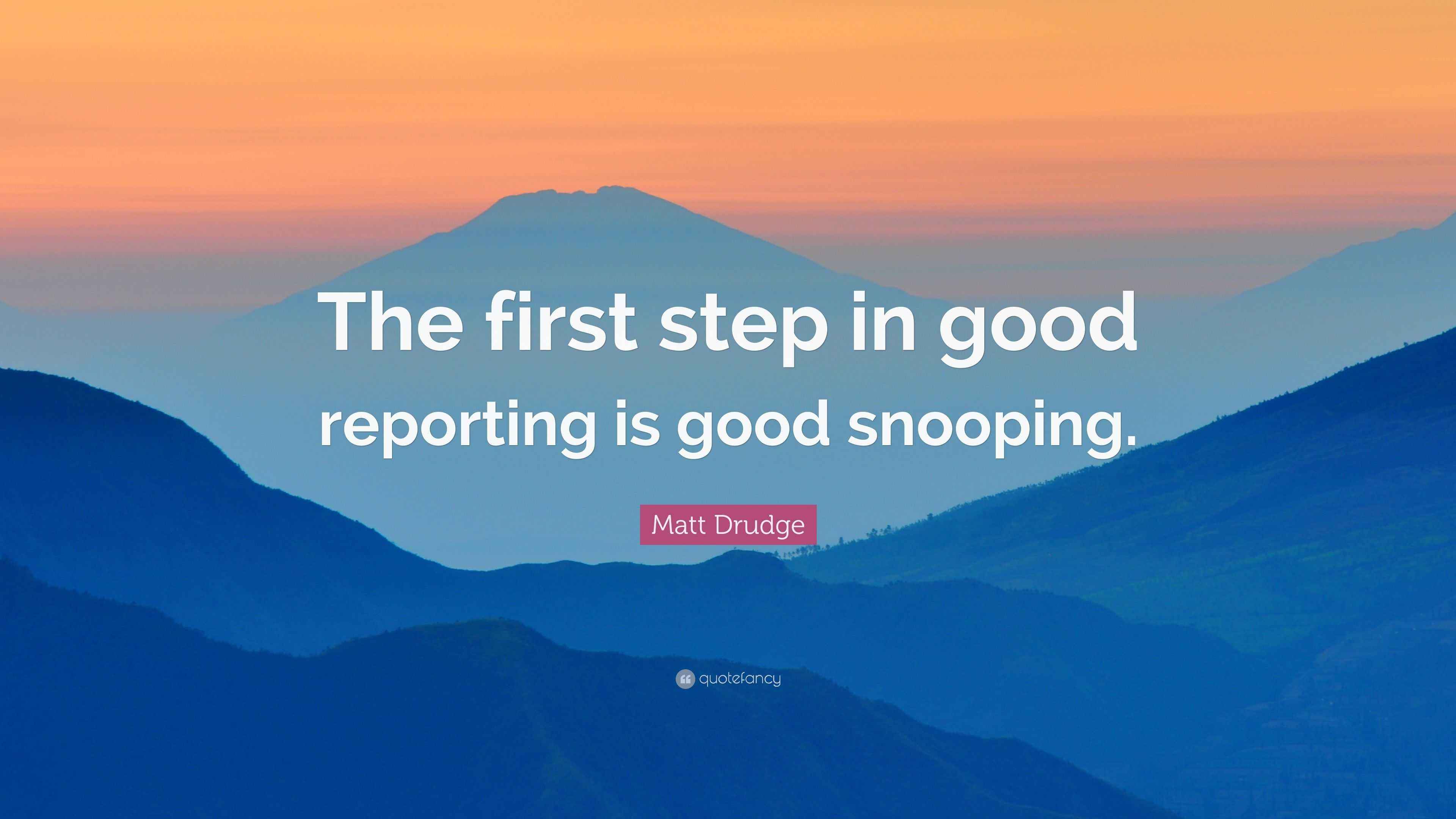 Matt Drudge Quote: “The first step in good reporting is good snooping.”