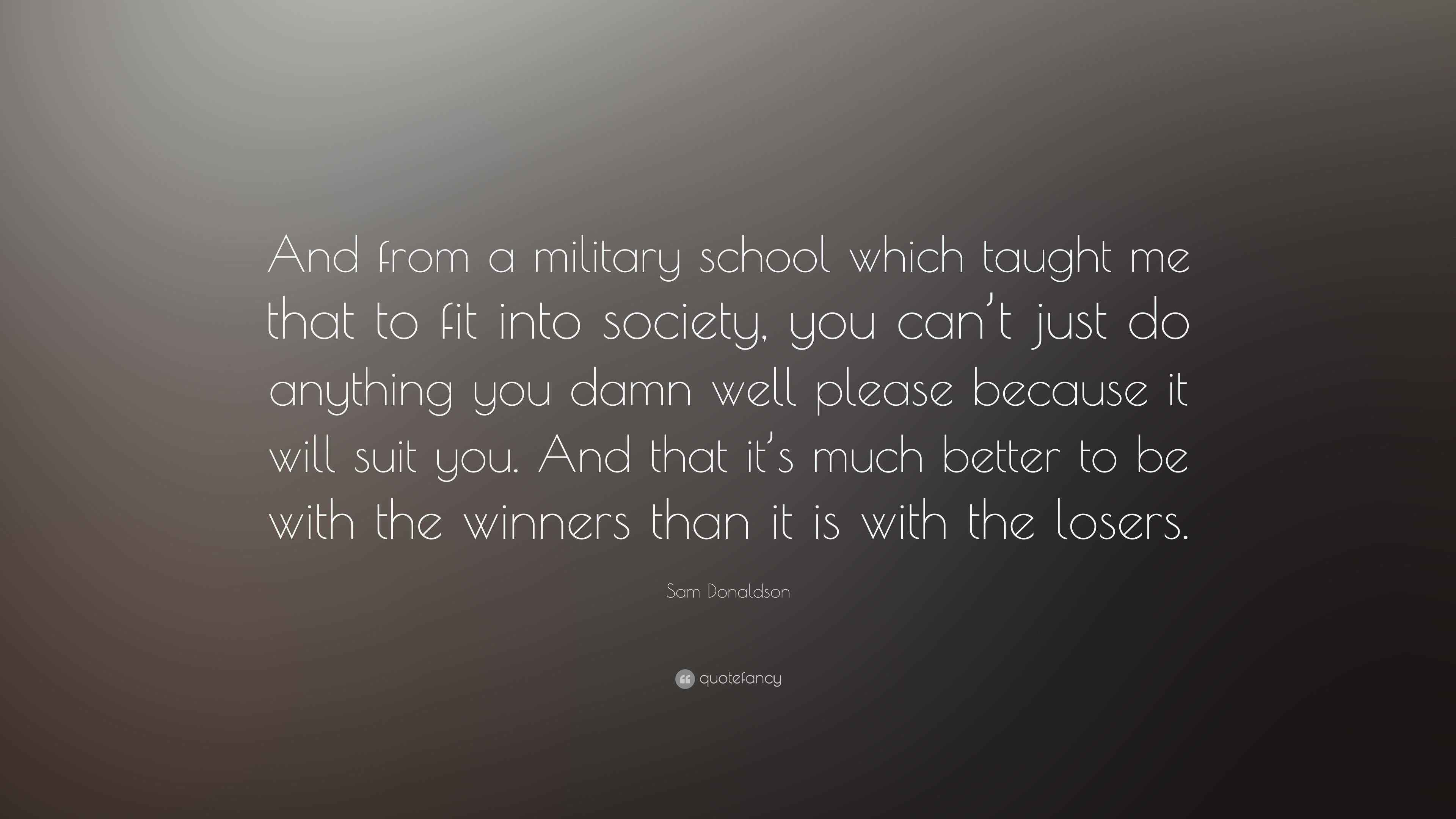 Sam Donaldson Quote: “And from a military school which taught me that ...