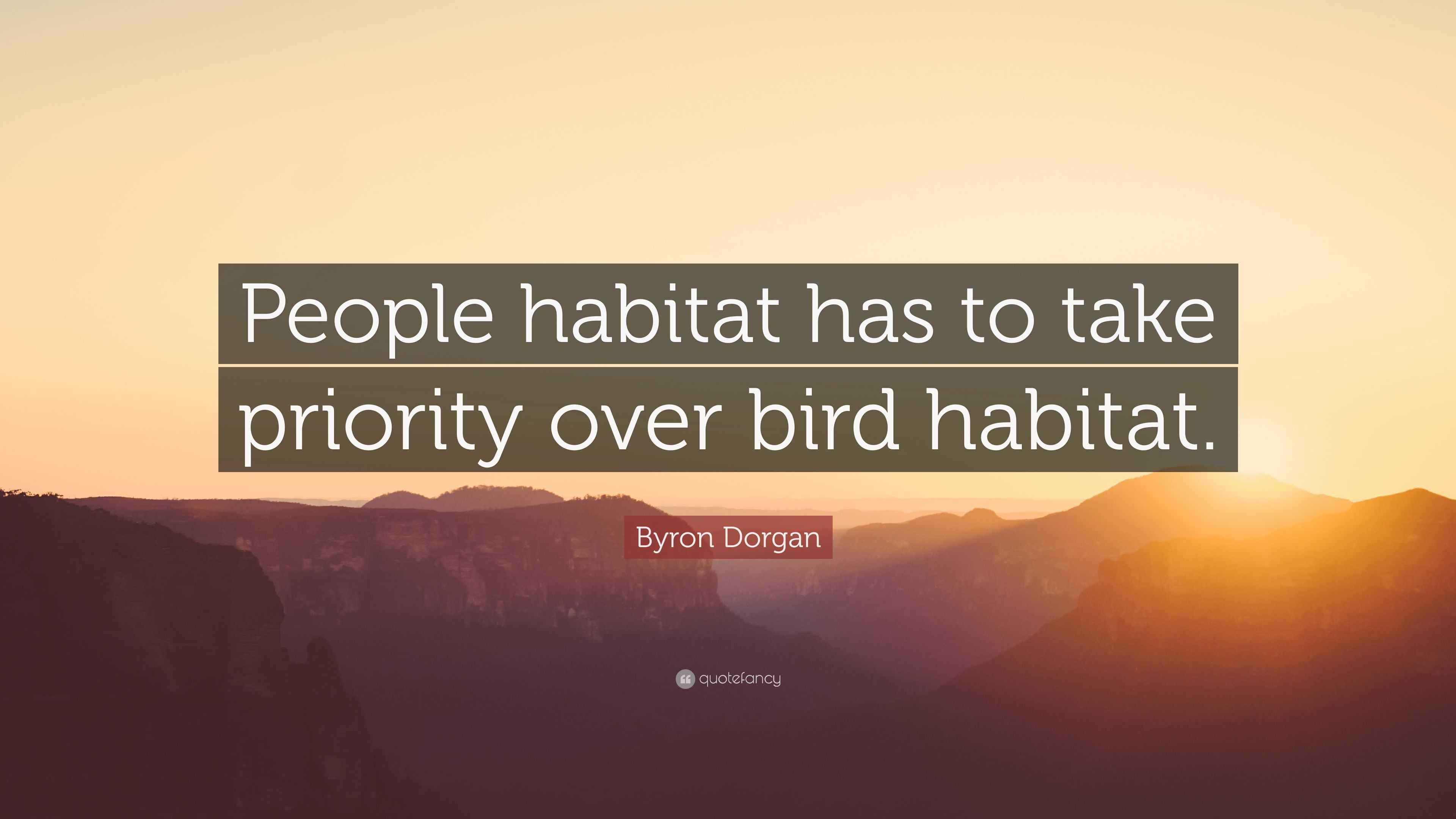 Byron Dorgan Quote: “People habitat has to take priority over bird ...